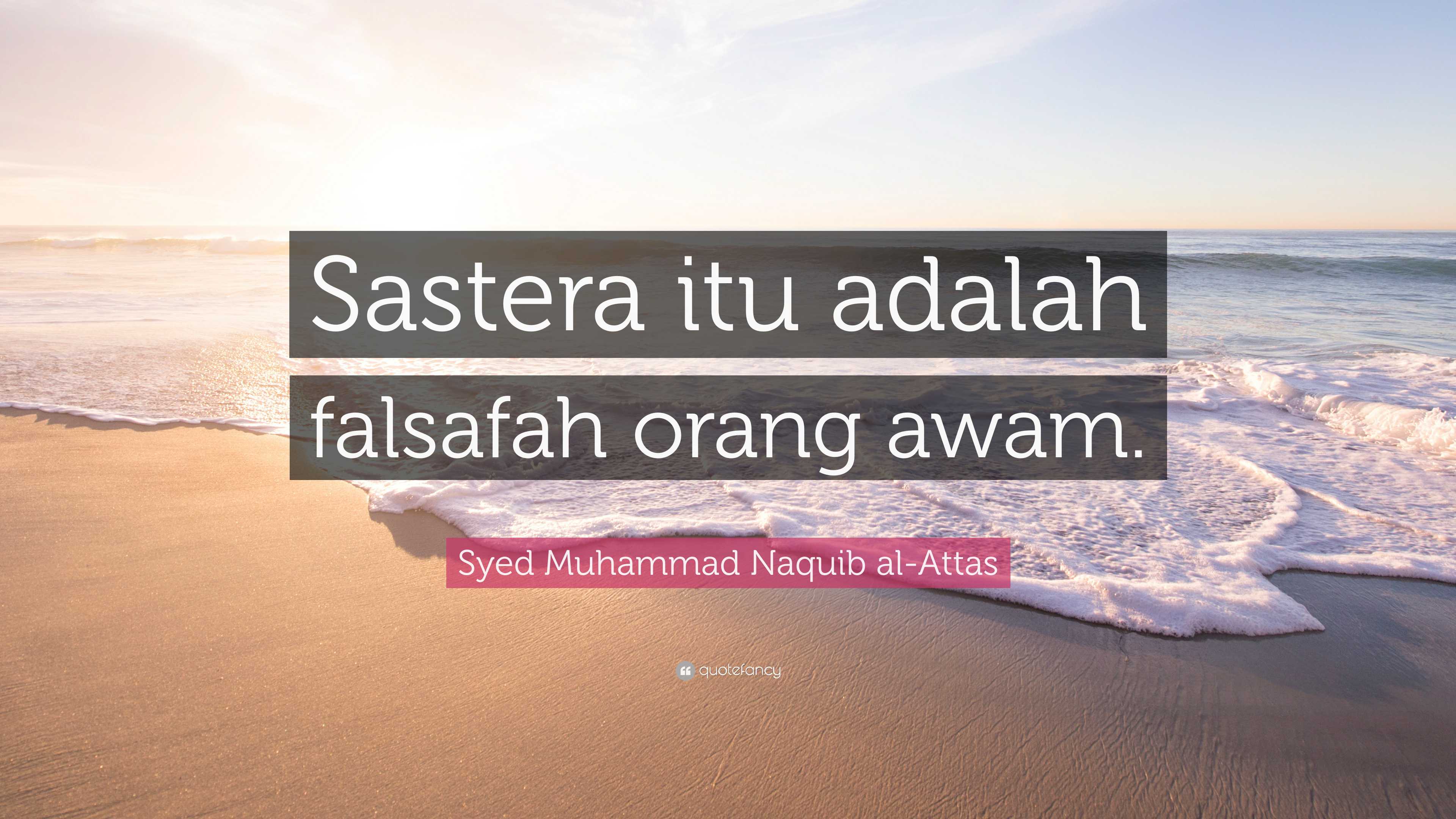 Syed Muhammad Naquib al-Attas Quote: “Sastera itu adalah falsafah orang ...