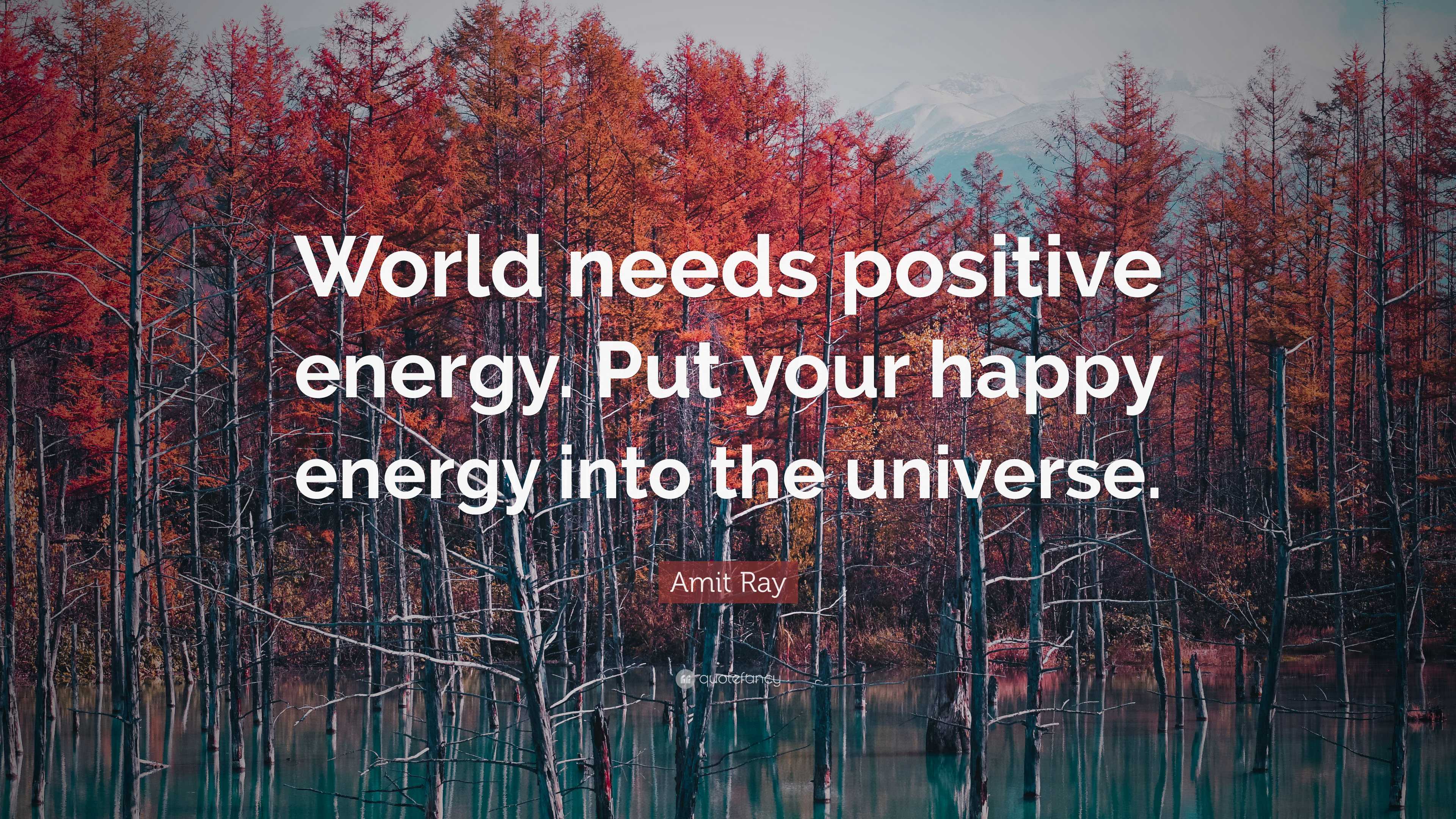Amit Ray Quote: “World needs positive energy. Put your happy energy ...
