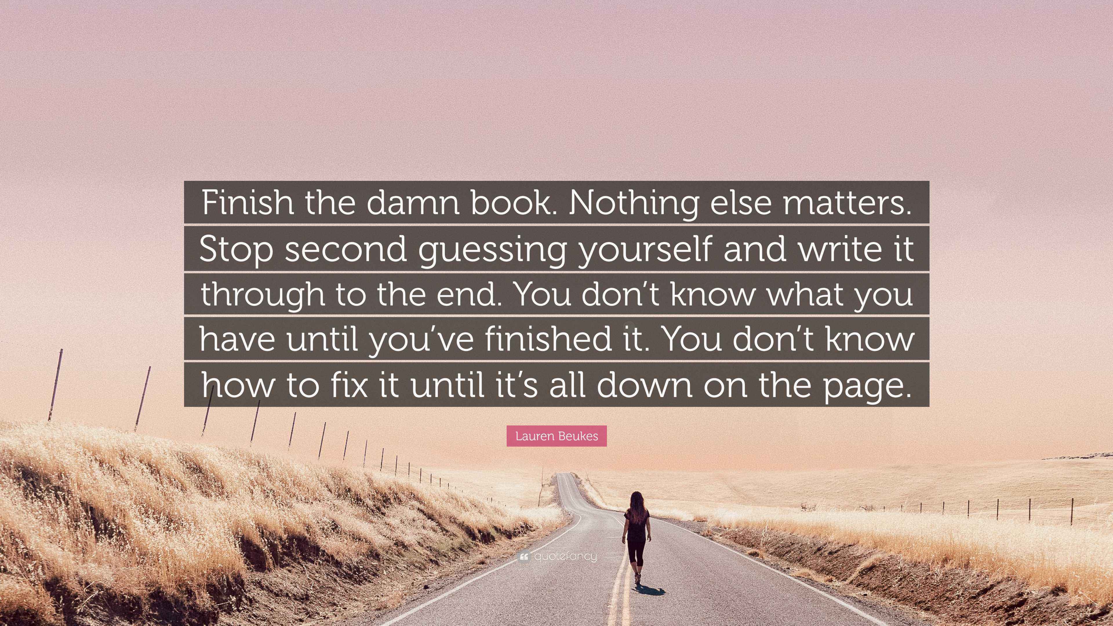 Lauren Beukes Quote: “Finish the damn book. Nothing else matters. Stop ...