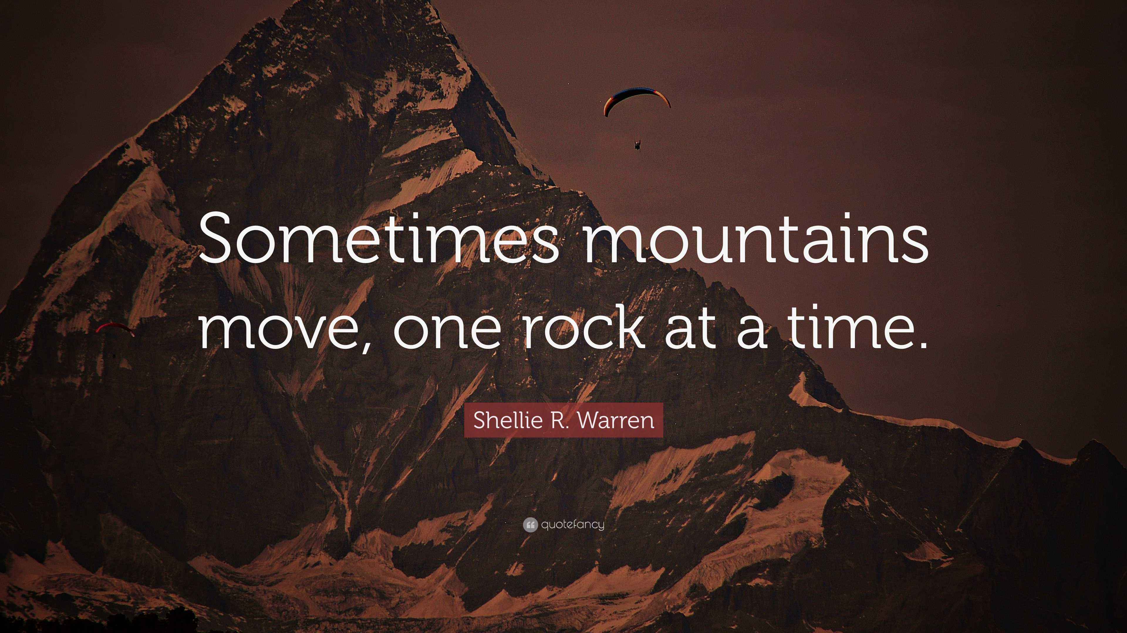 Shellie R. Warren Quote: “Sometimes mountains move, one rock at a time.”