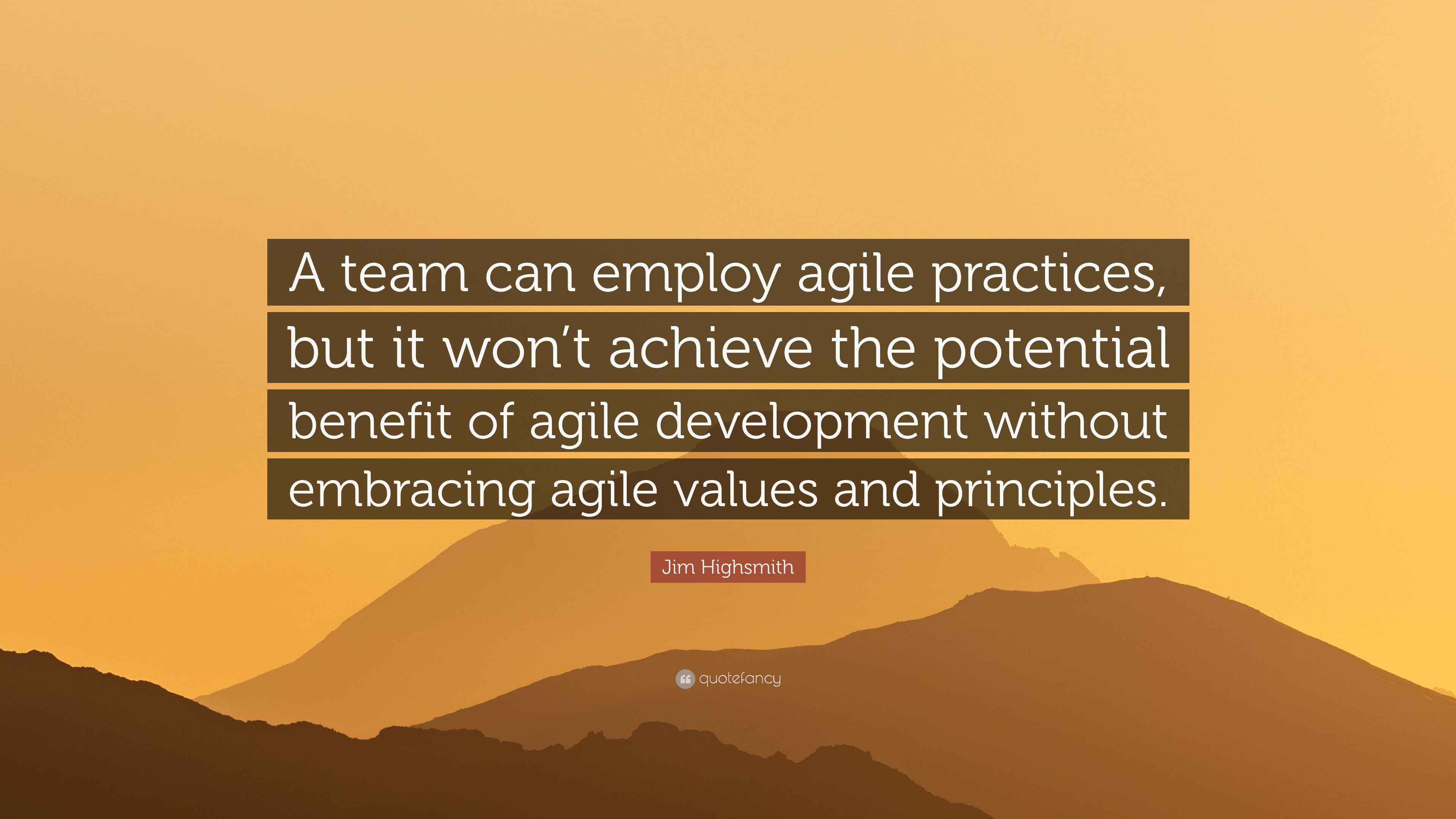 Jim Highsmith Quote: “A team can employ agile practices, but it won’t ...