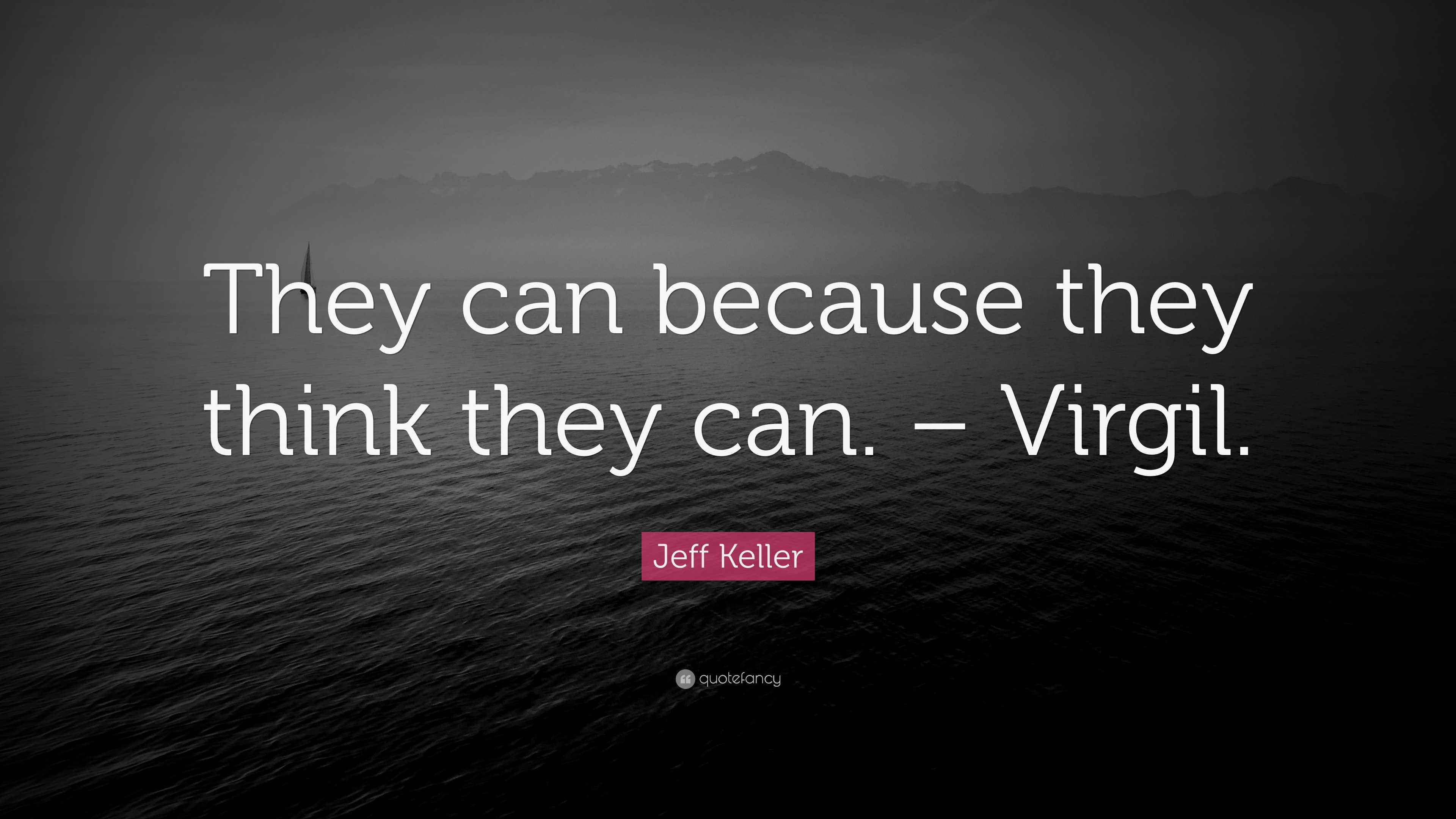 Jeff Keller Quote: “They can because they think they can. – Virgil.”