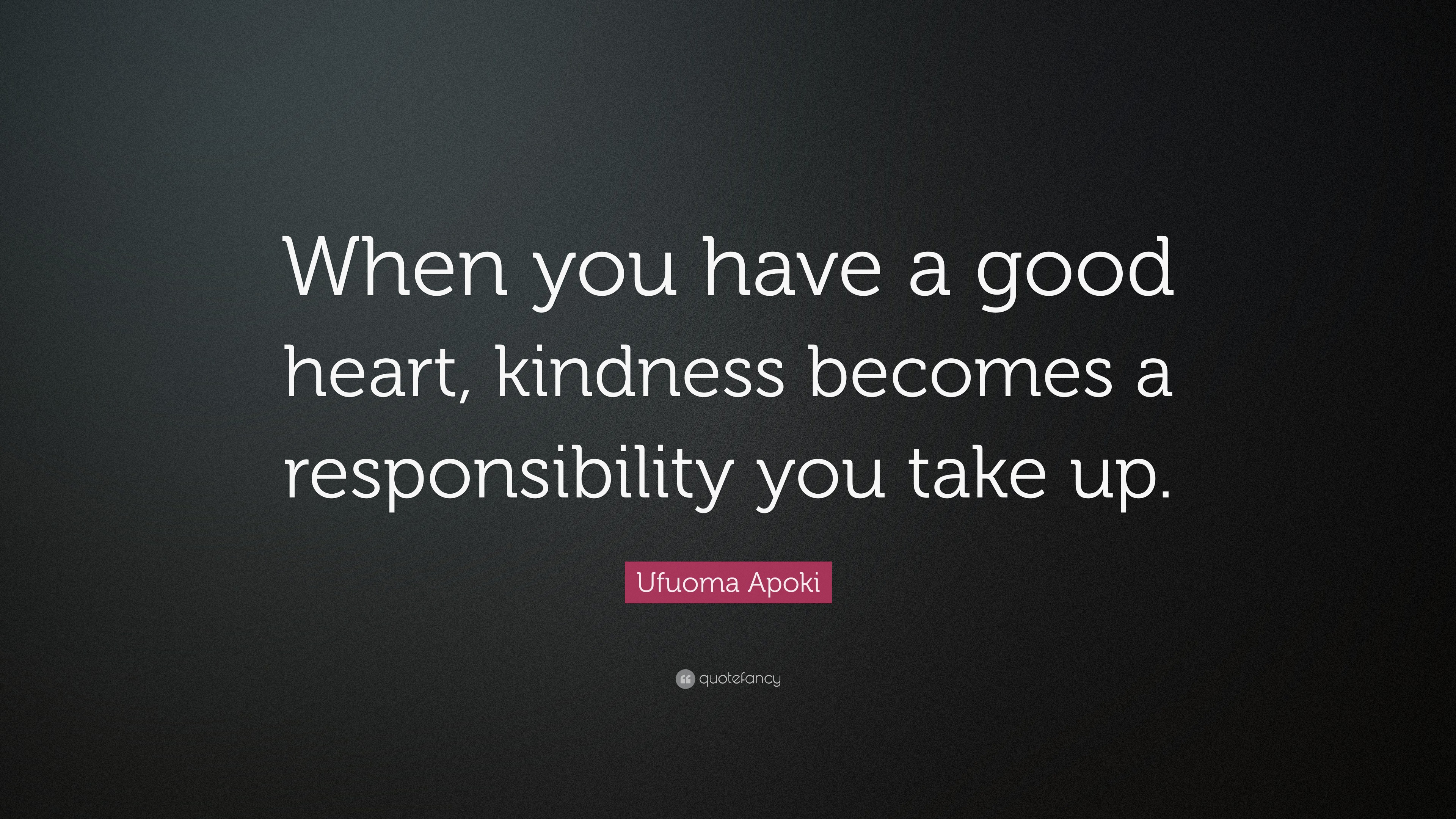 Ufuoma Apoki Quote: “When you have a good heart, kindness becomes a ...