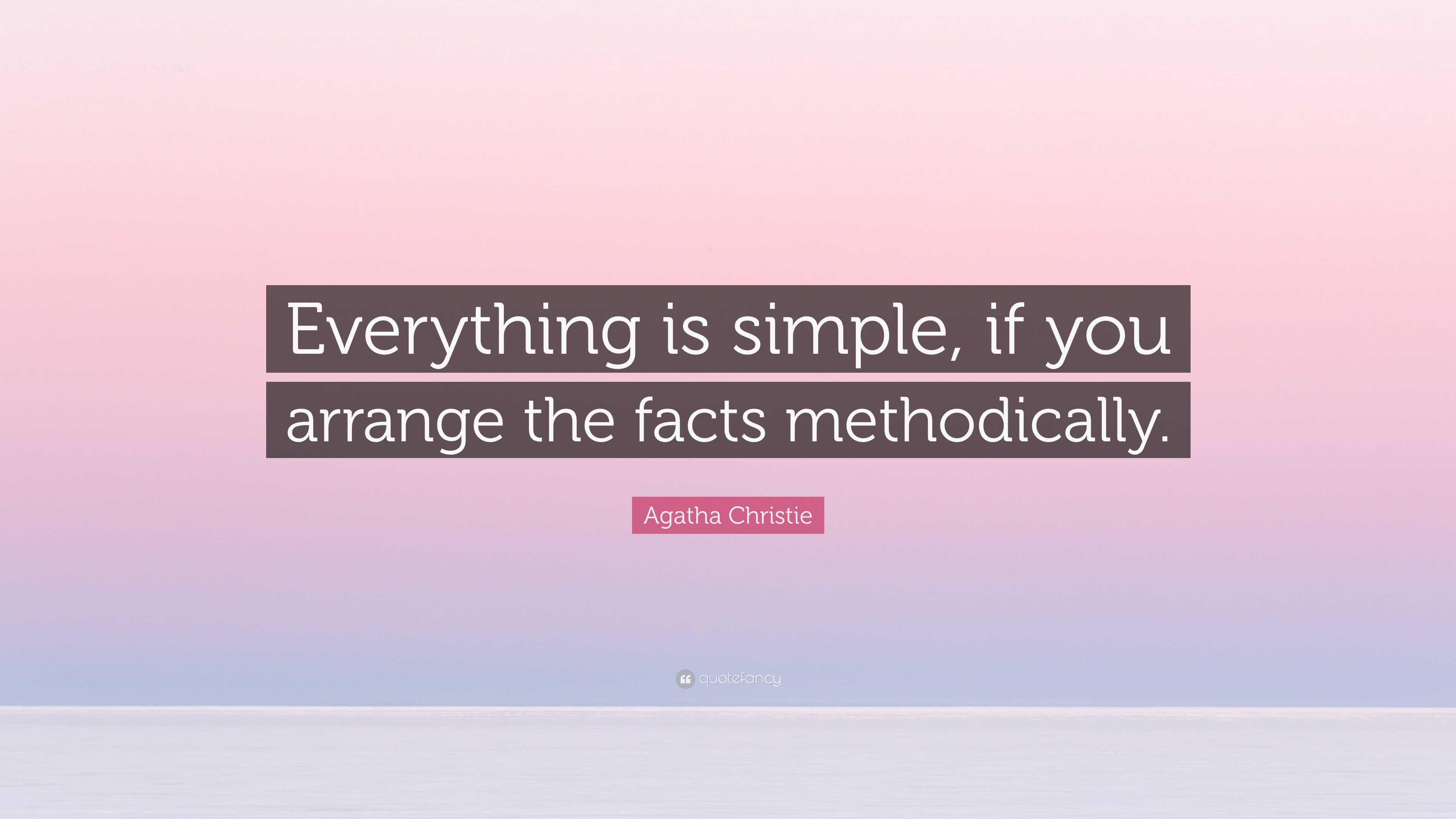 Agatha Christie Quote: “Everything is simple, if you arrange the facts ...