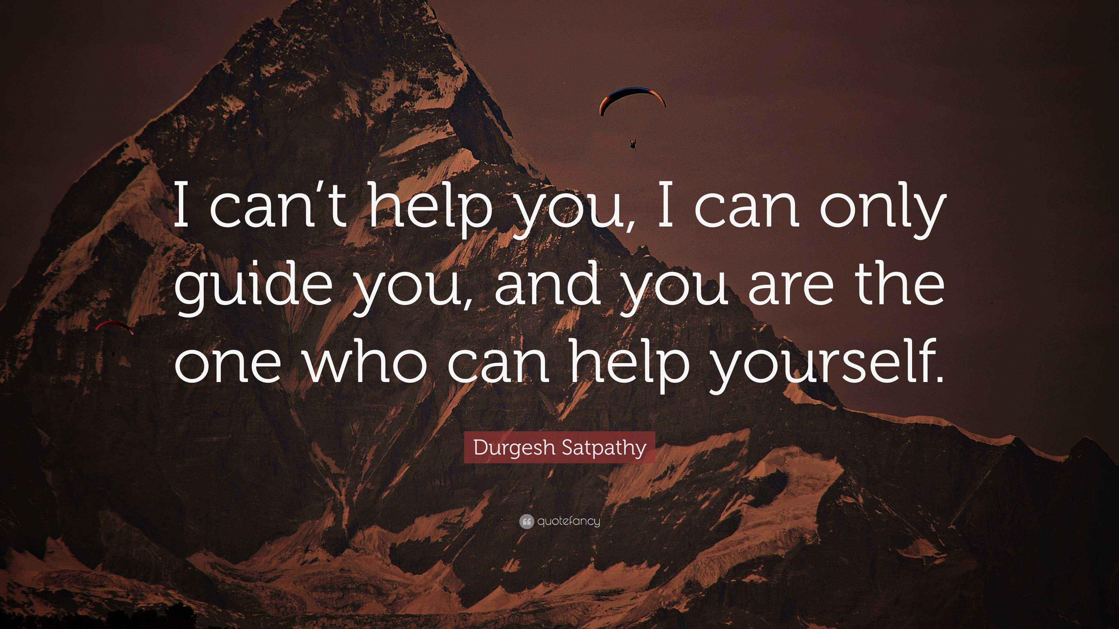 Durgesh Satpathy Quote: “I can’t help you, I can only guide you, and ...