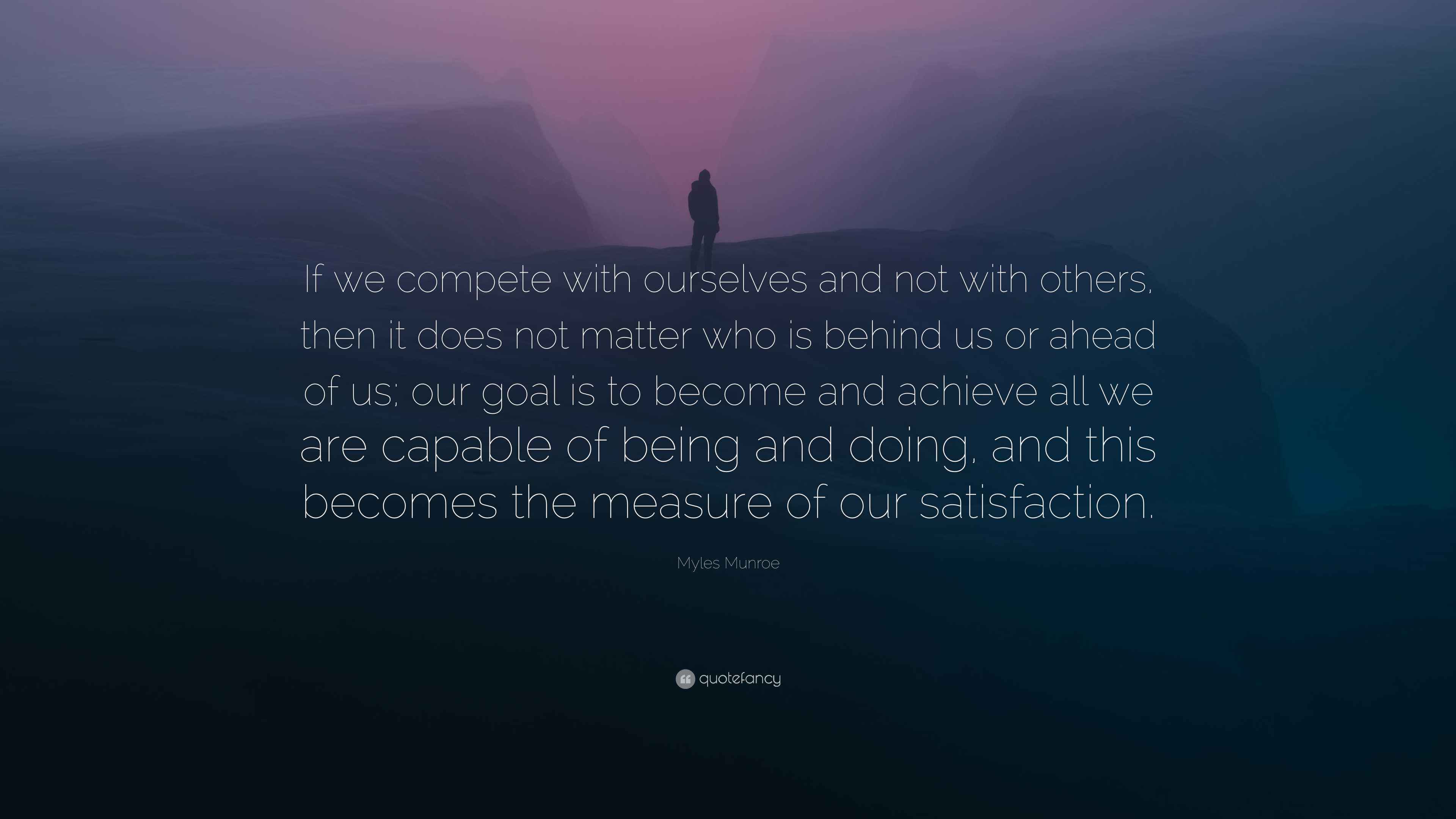 Myles Munroe Quote: “If we compete with ourselves and not with others ...