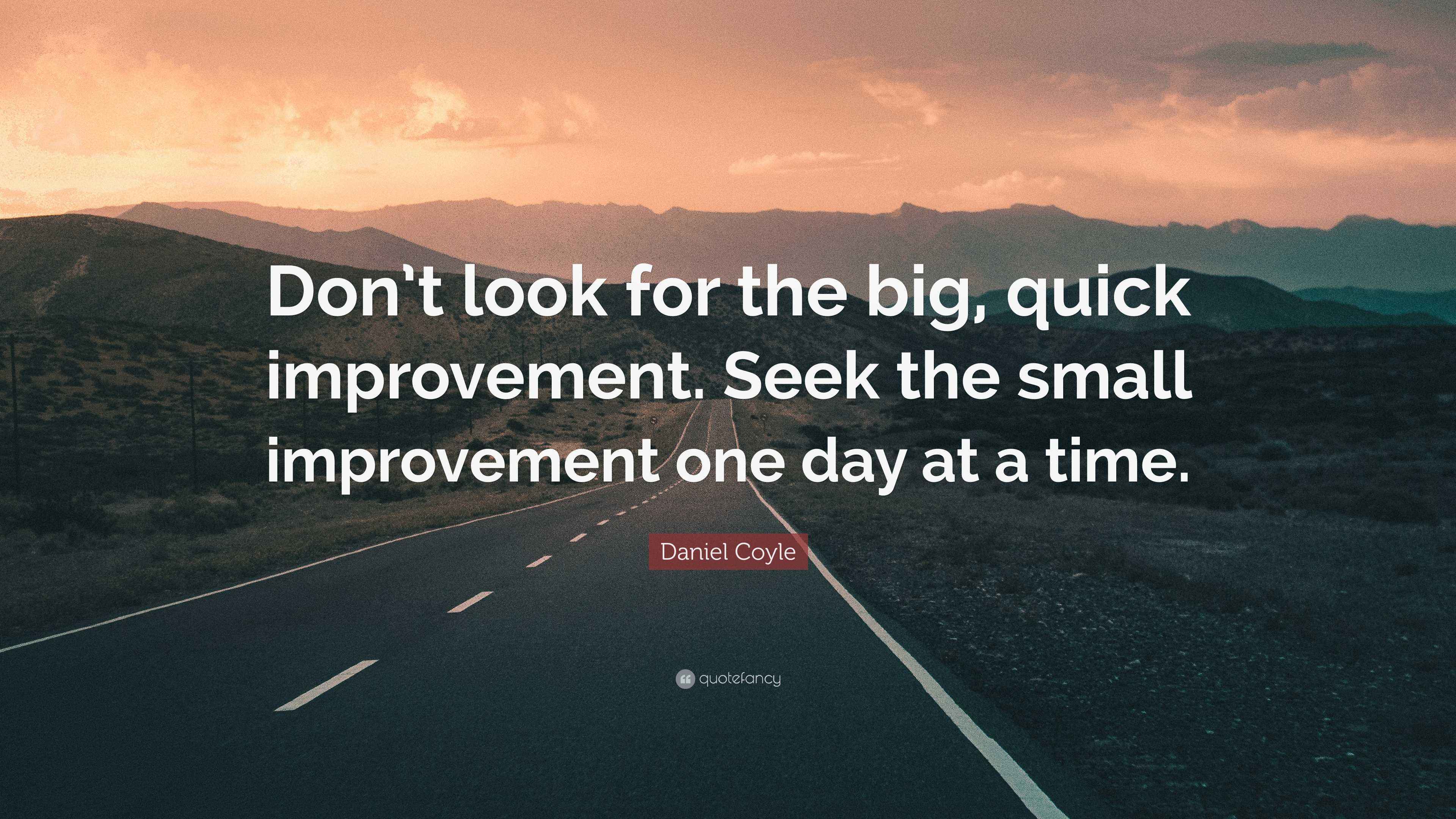 Daniel Coyle Quote: “Don’t look for the big, quick improvement. Seek ...