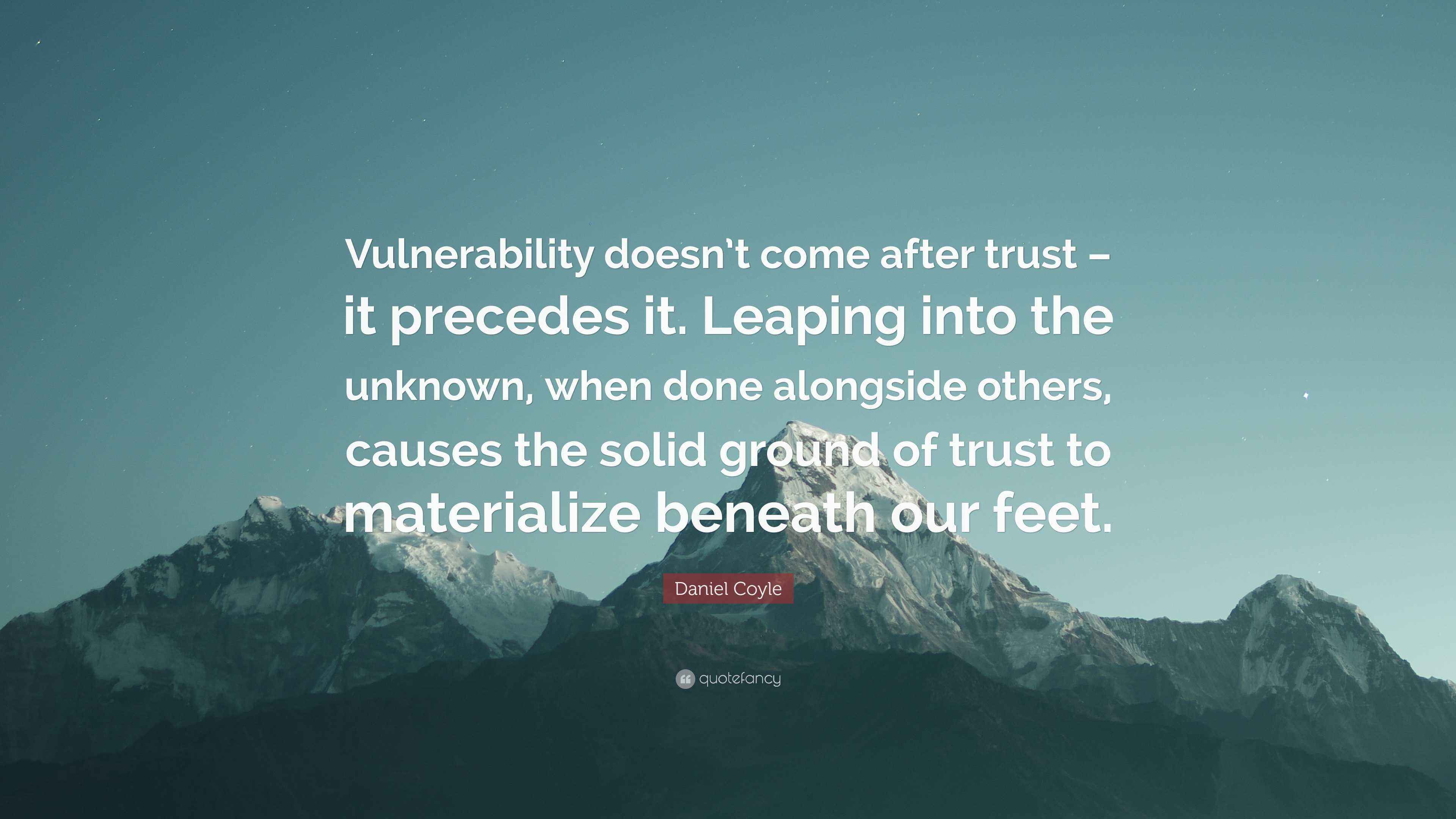 Daniel Coyle Quote: “Vulnerability doesn’t come after trust – it ...