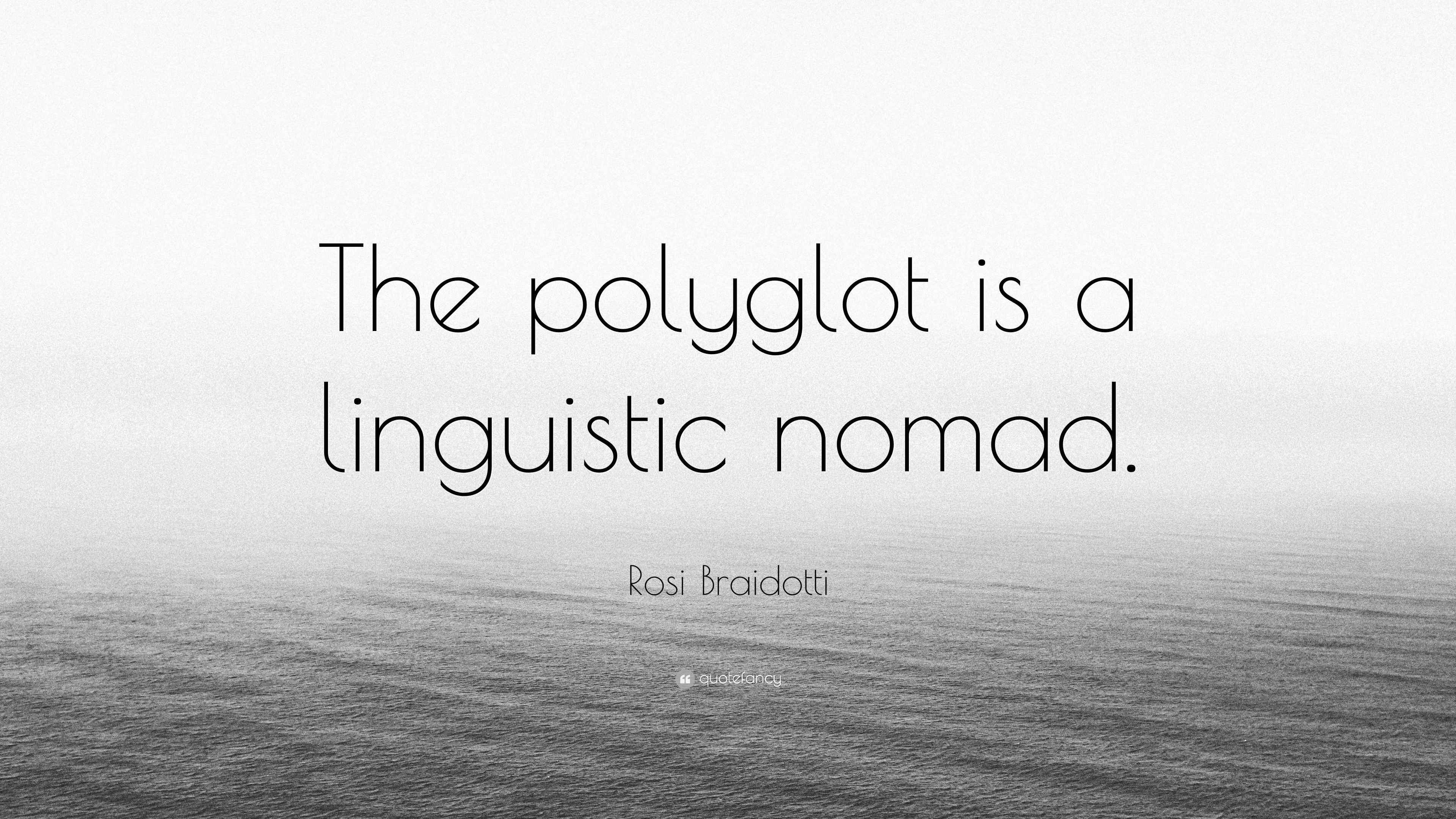 Rosi Braidotti Quote: “The polyglot is a linguistic nomad.”
