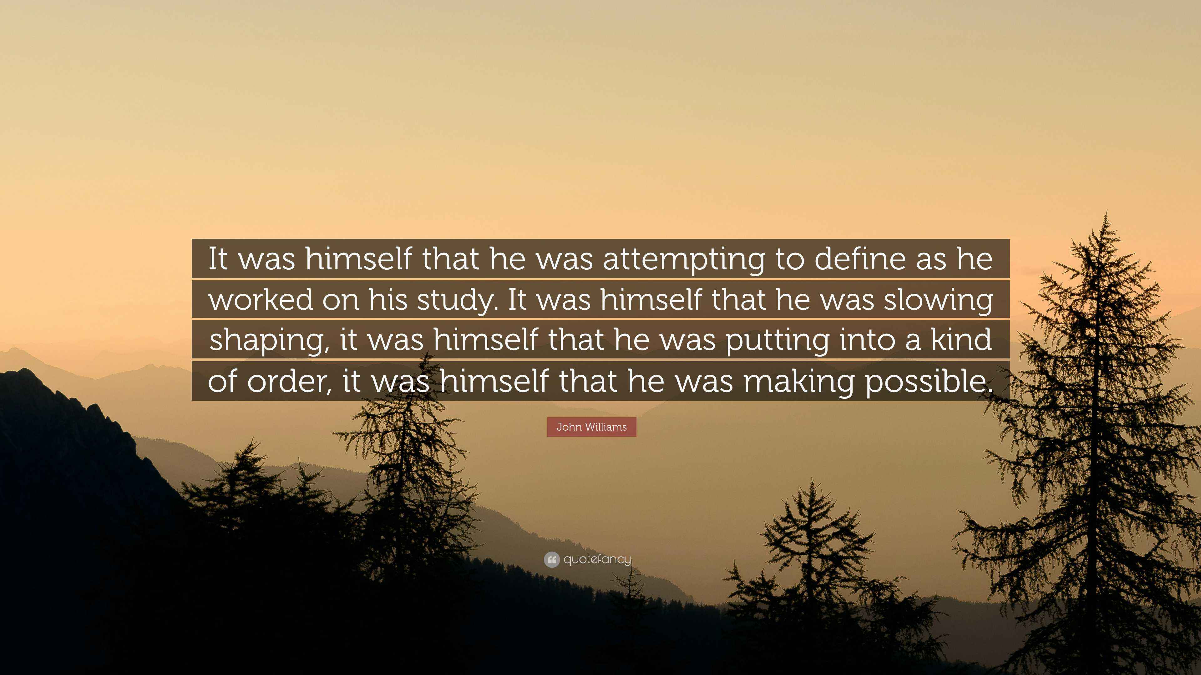 John Williams Quote: “It was himself that he was attempting to define ...