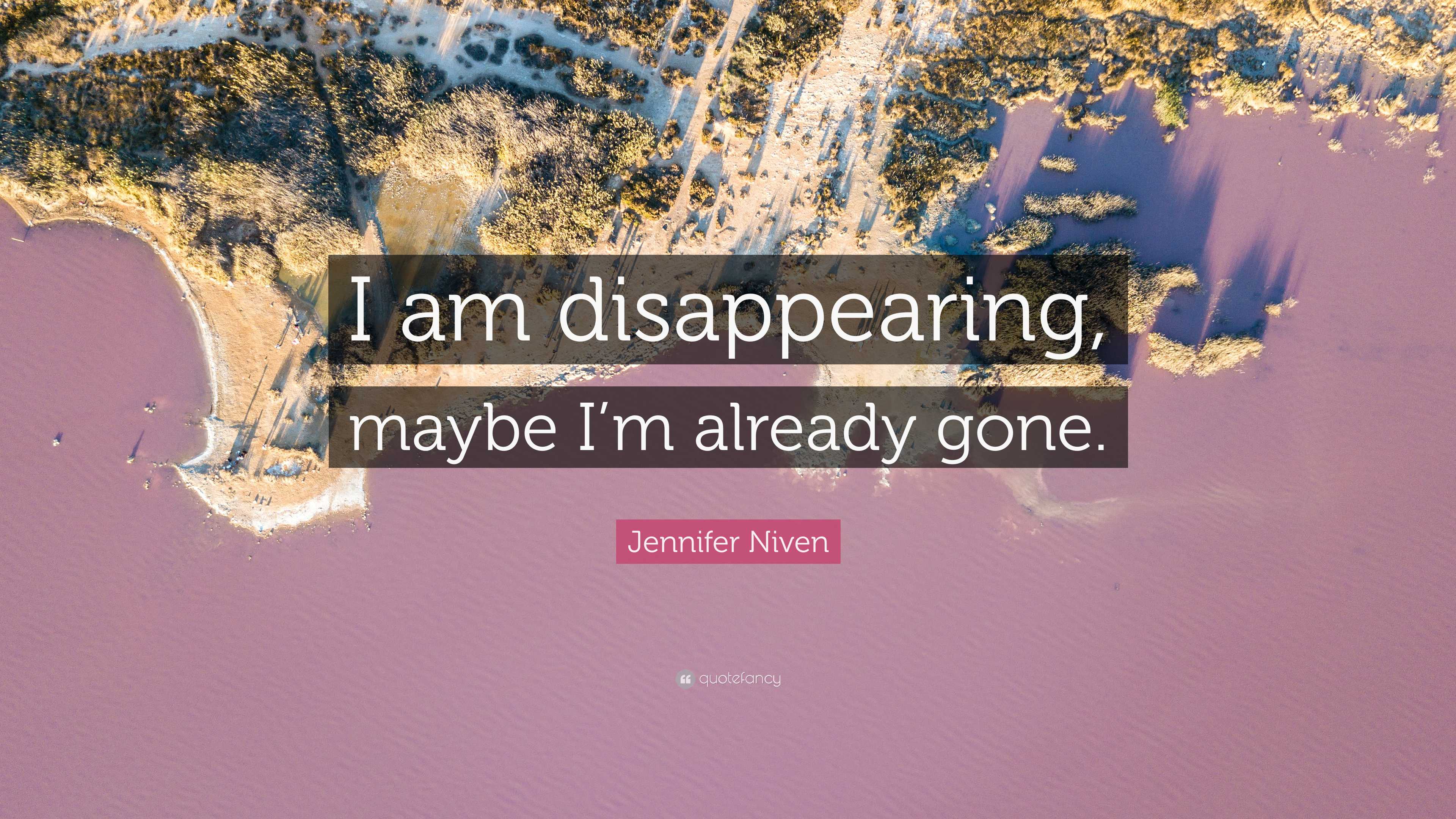 Jennifer Niven Quote: “I am disappearing, maybe I’m already gone.”
