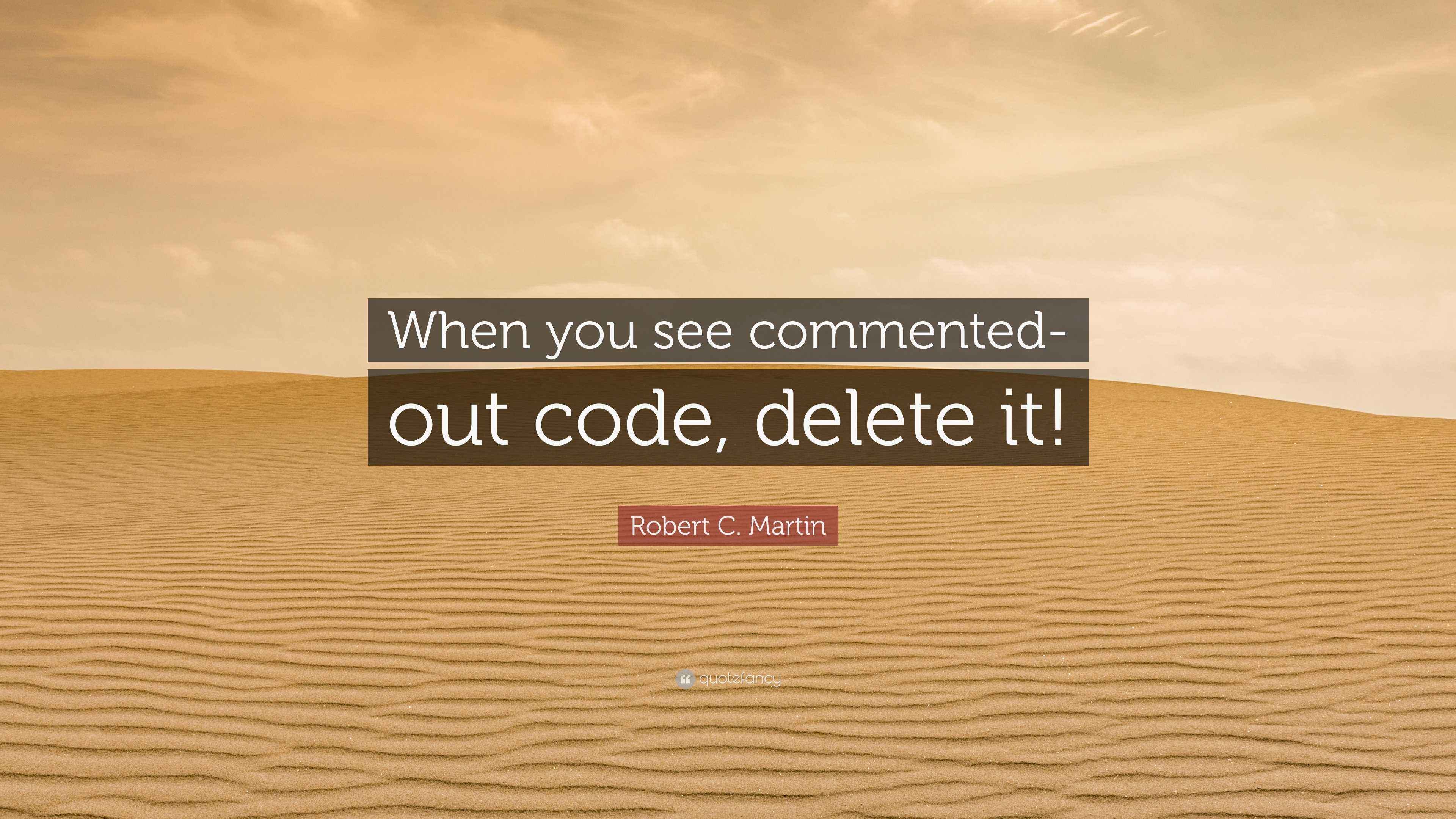 Robert C. Martin Quote: “When you see commented-out code, delete it!”