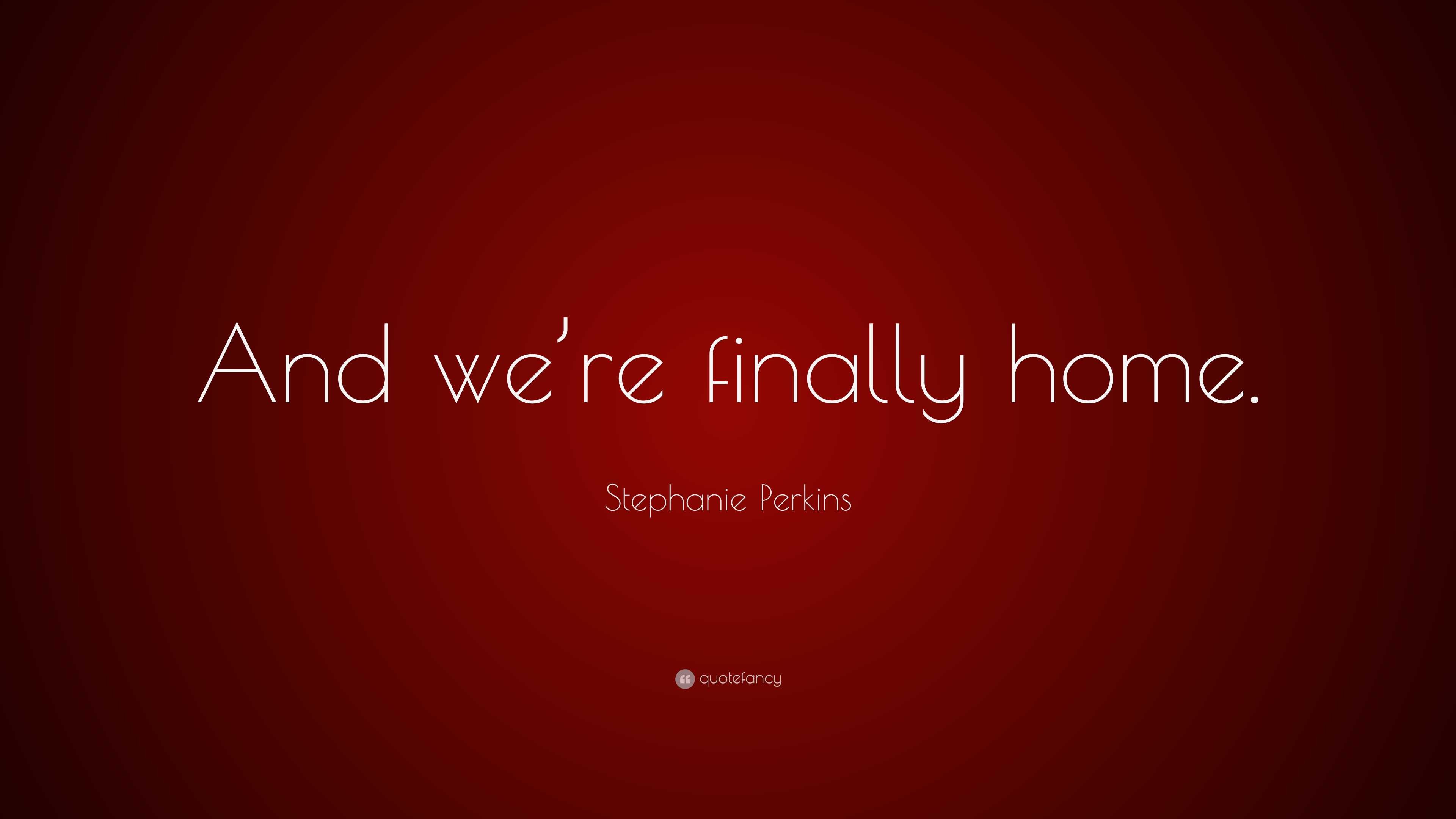 Stephanie Perkins Quote: “And we’re finally home.”
