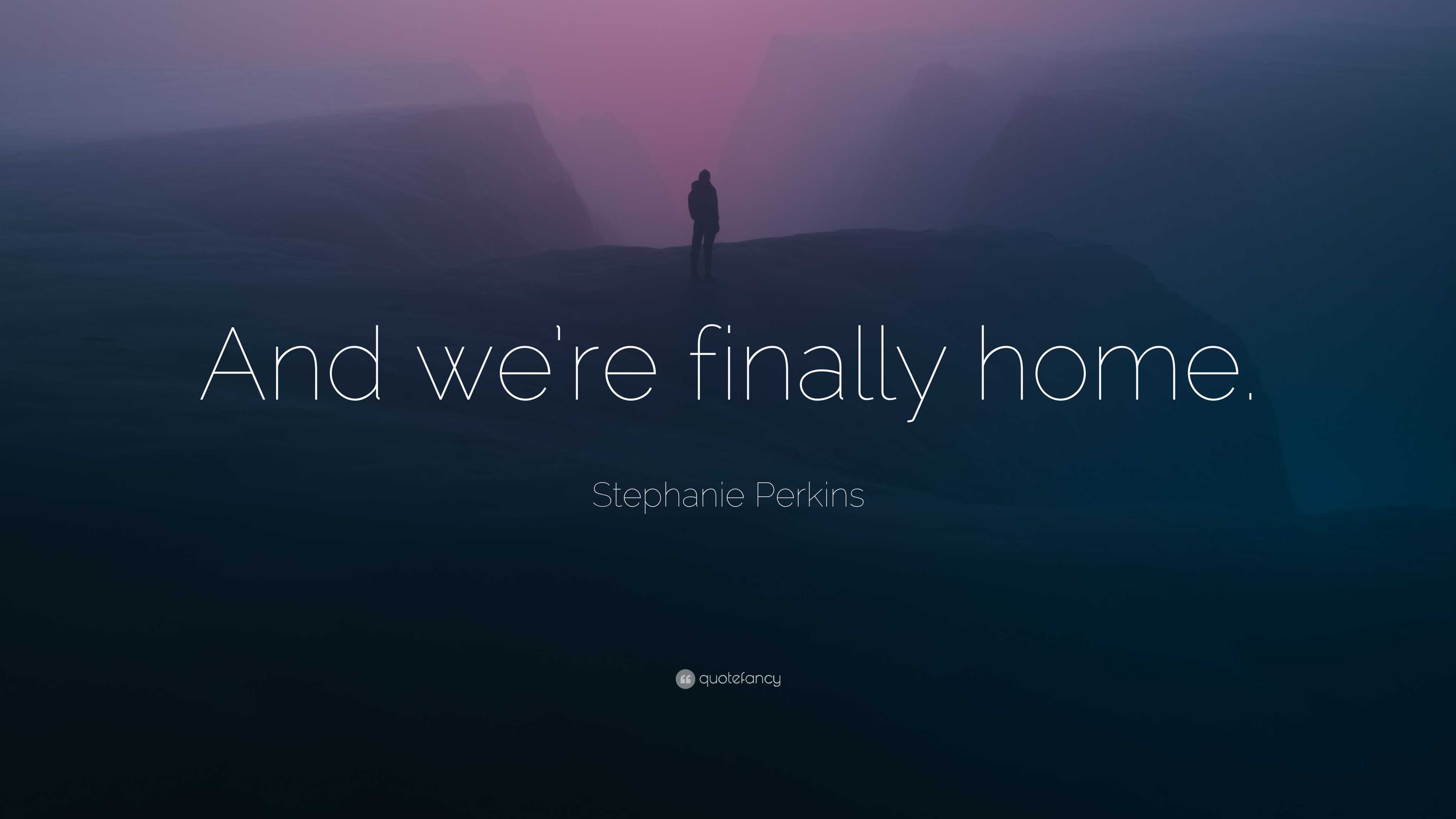 Stephanie Perkins Quote: “And we’re finally home.”