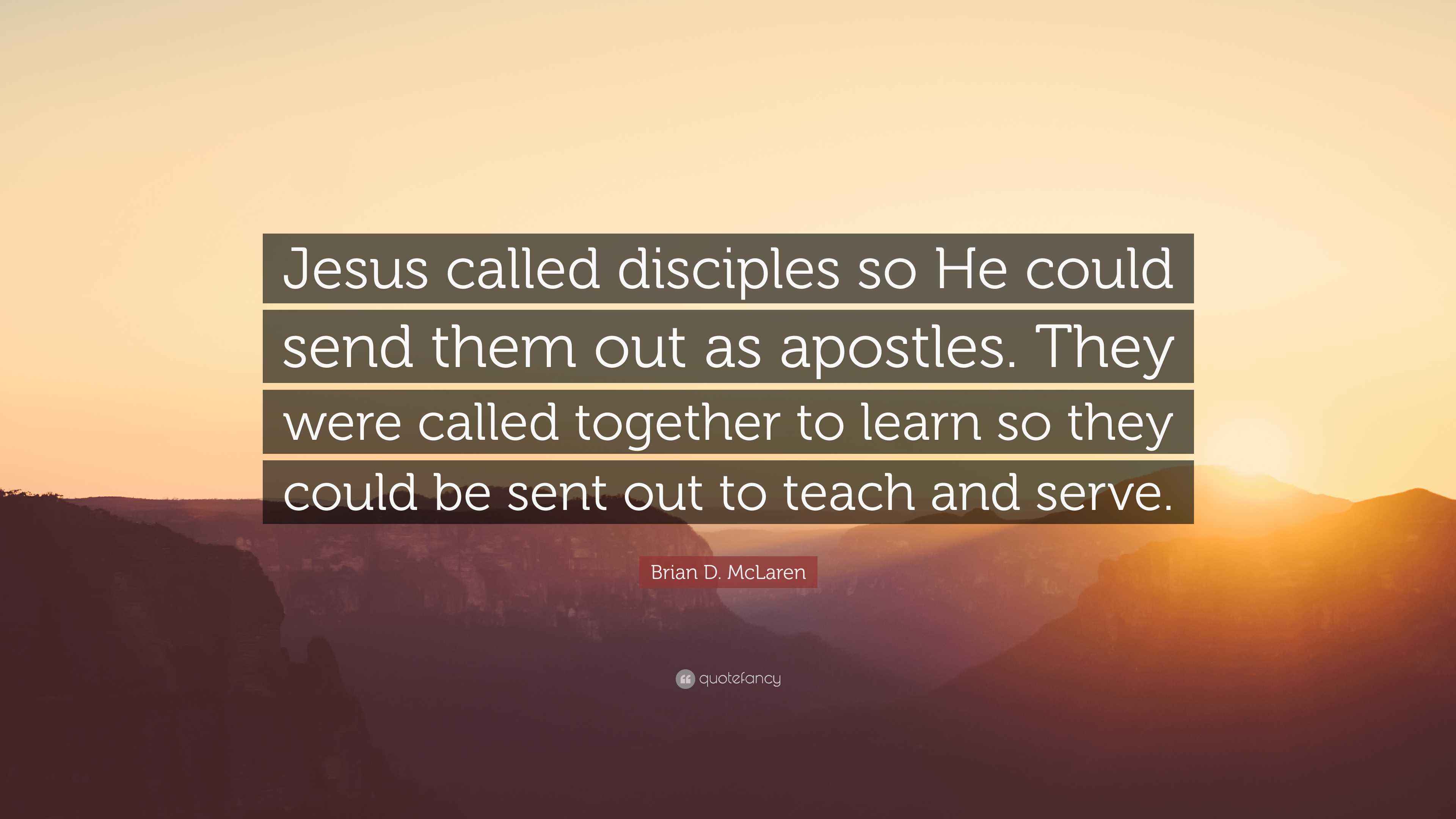 Brian D. McLaren Quote: “Jesus called disciples so He could send them ...
