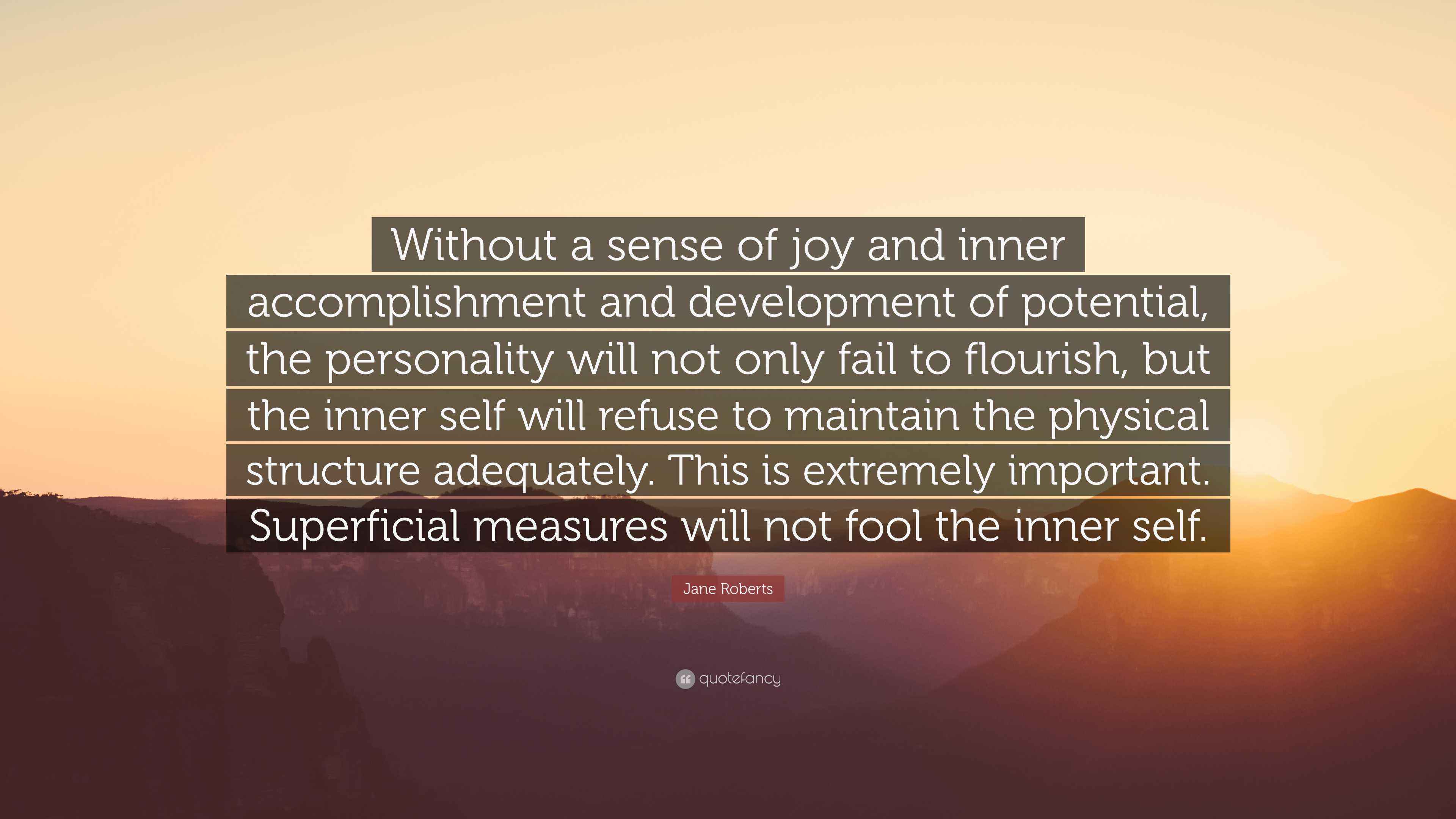 Jane Roberts Quote: “Without a sense of joy and inner accomplishment ...