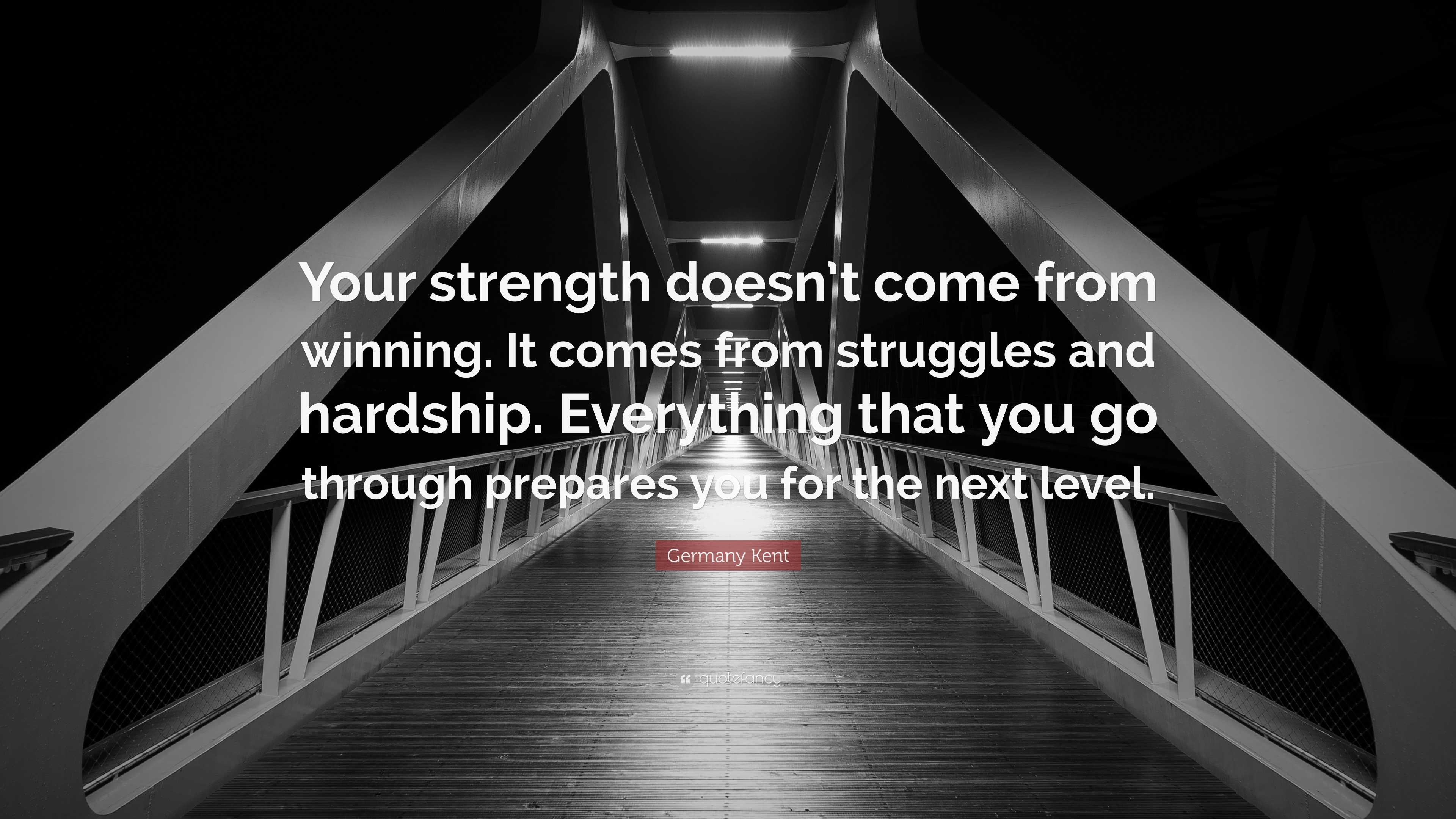 Germany Kent Quote: “Your strength doesn’t come from winning. It comes ...