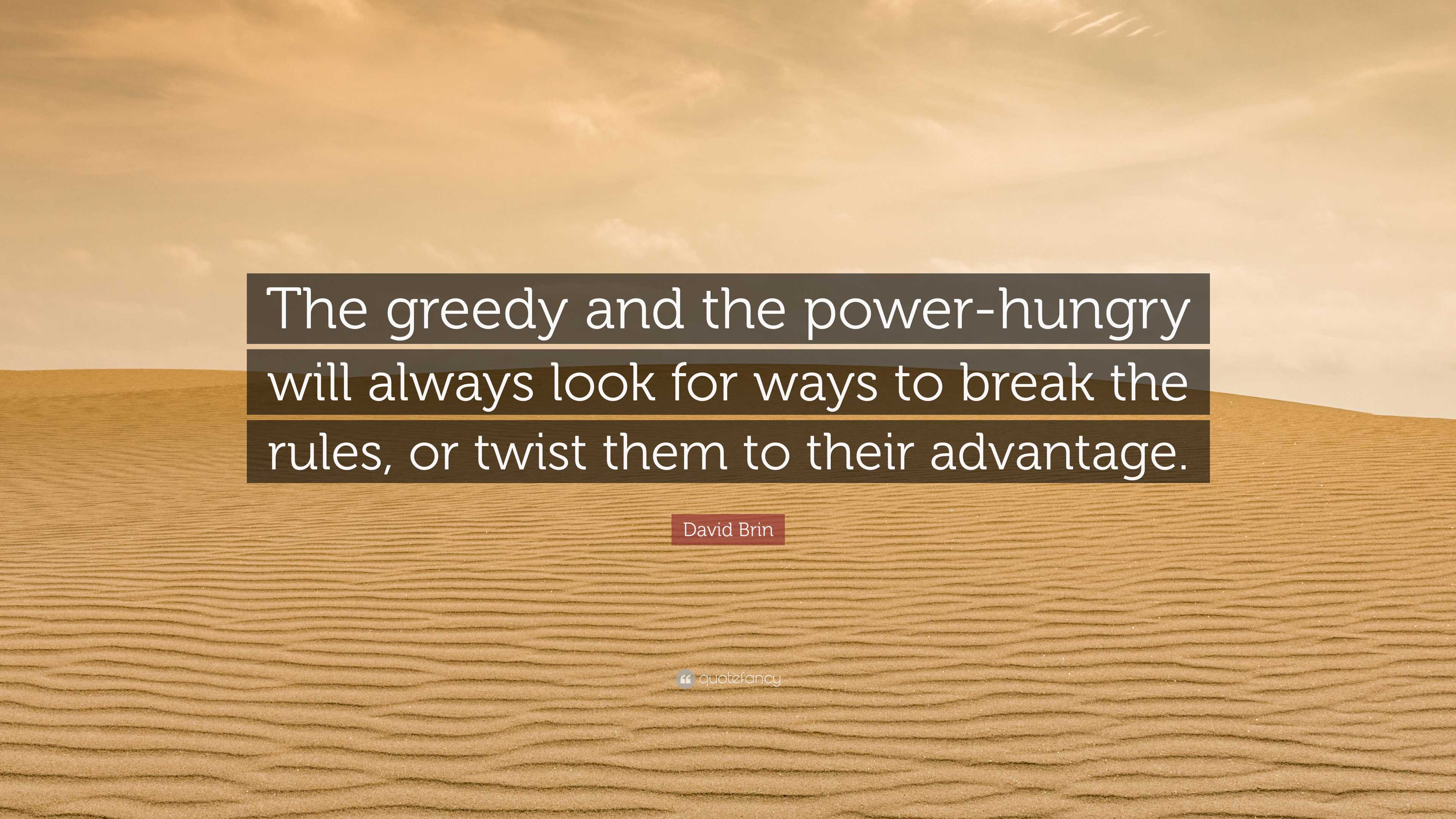 David Brin Quote: “The greedy and the power-hungry will always look for ...