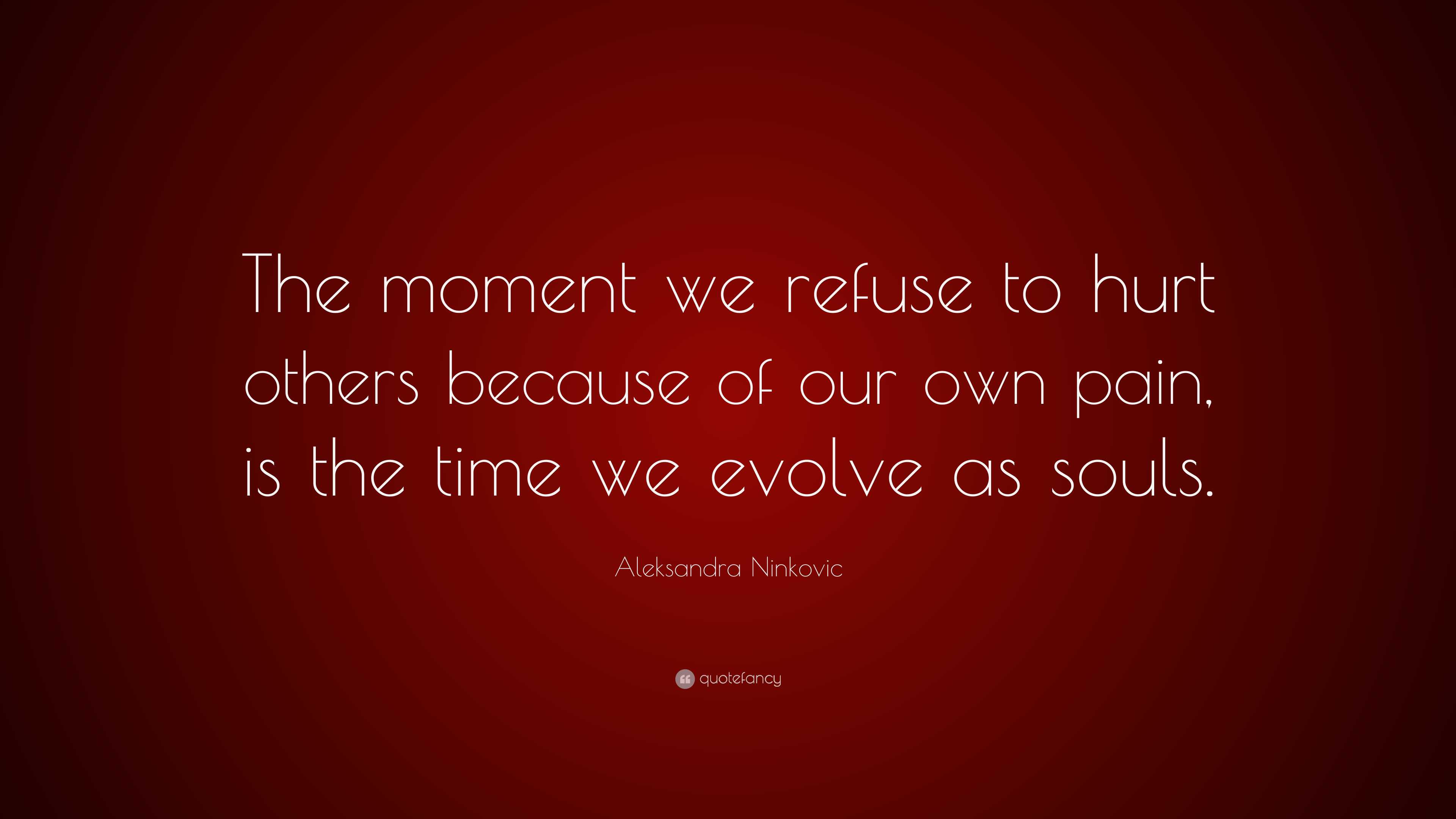 Aleksandra Ninkovic Quote: “The moment we refuse to hurt others because ...