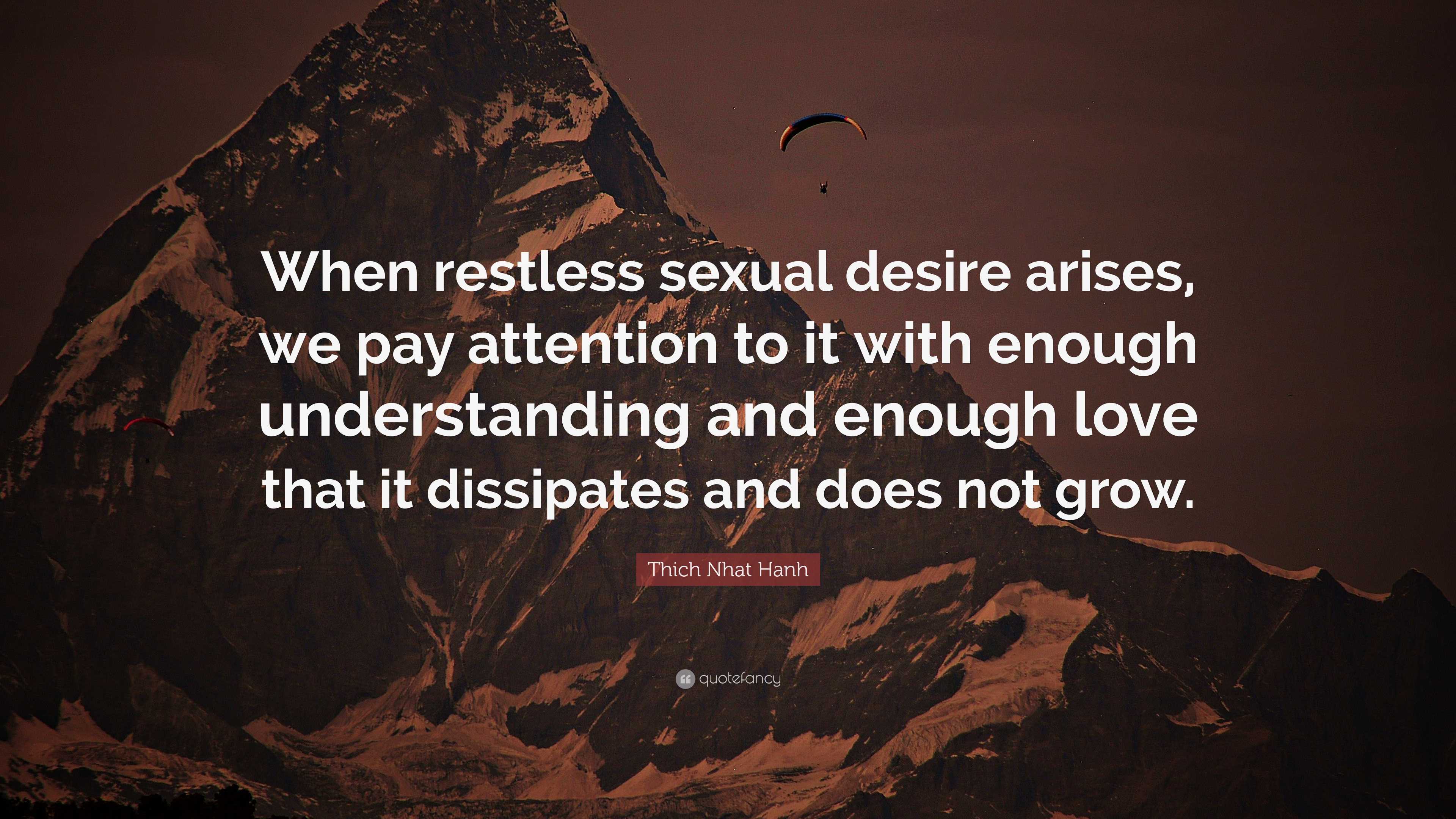 Thich Nhat Hanh Quote: “When restless sexual desire arises, we pay ...