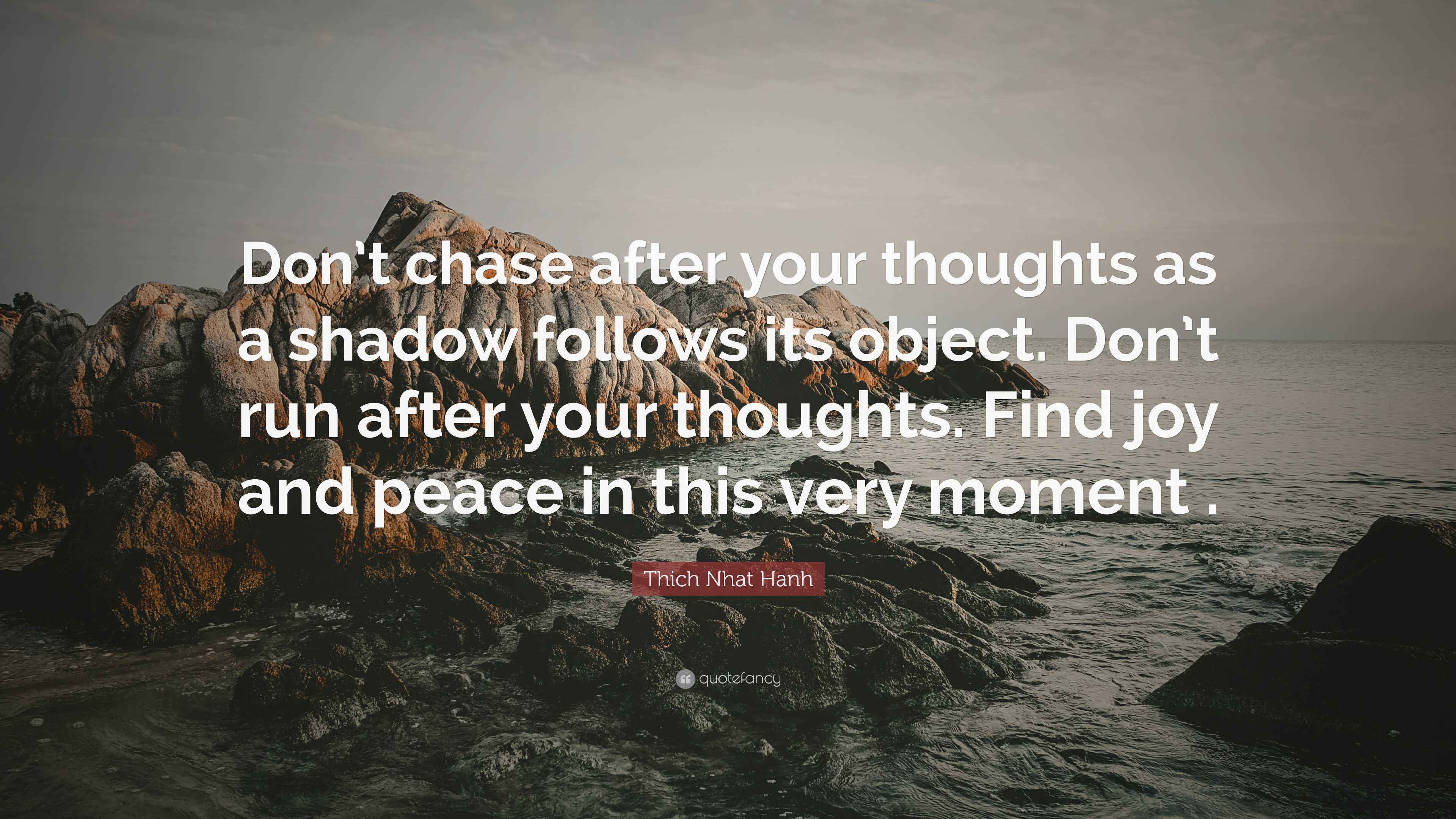 Thich Nhat Hanh Quote: “Don’t chase after your thoughts as a shadow ...
