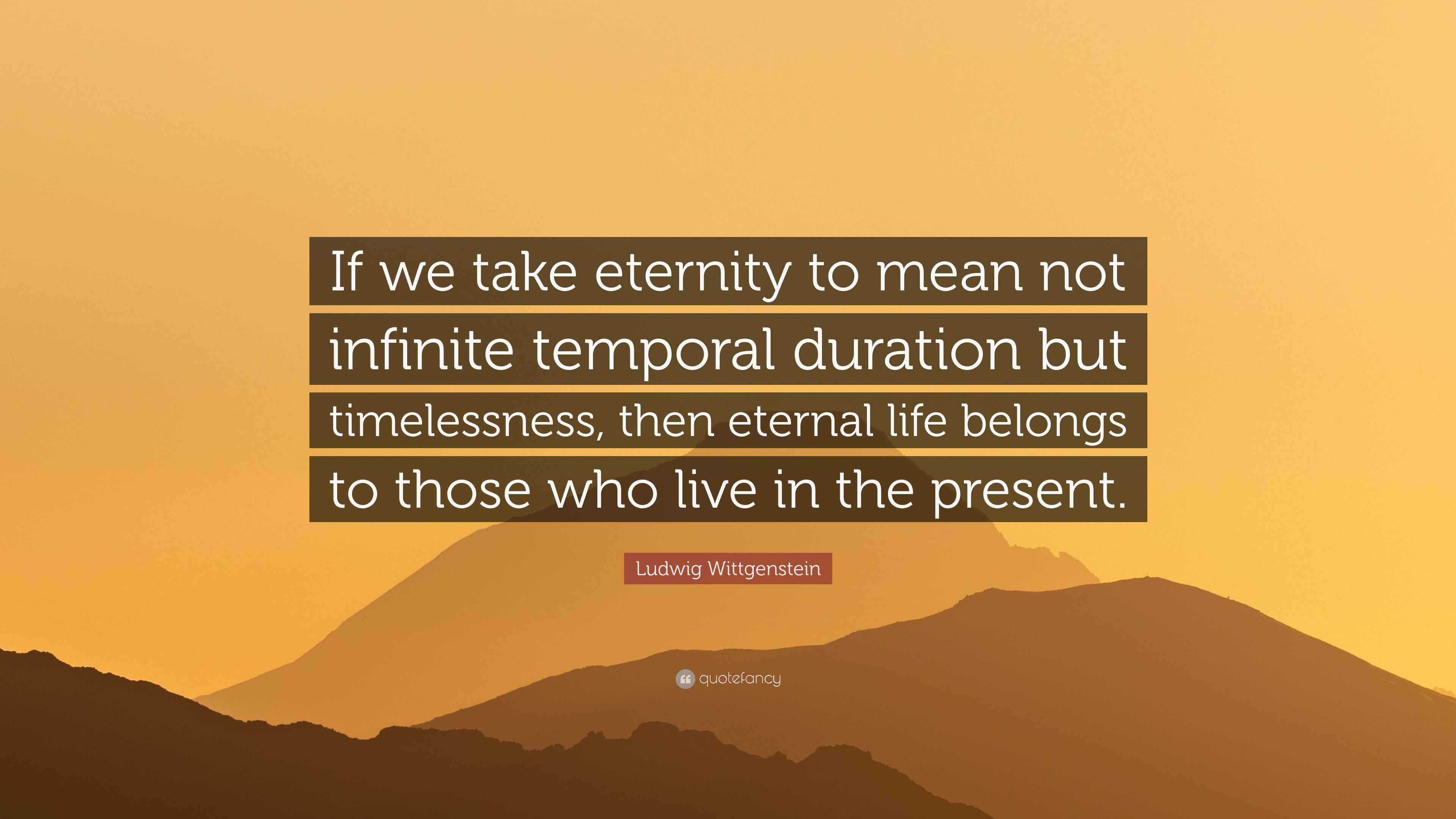 Ludwig Wittgenstein Quote: “If we take eternity to mean not infinite ...