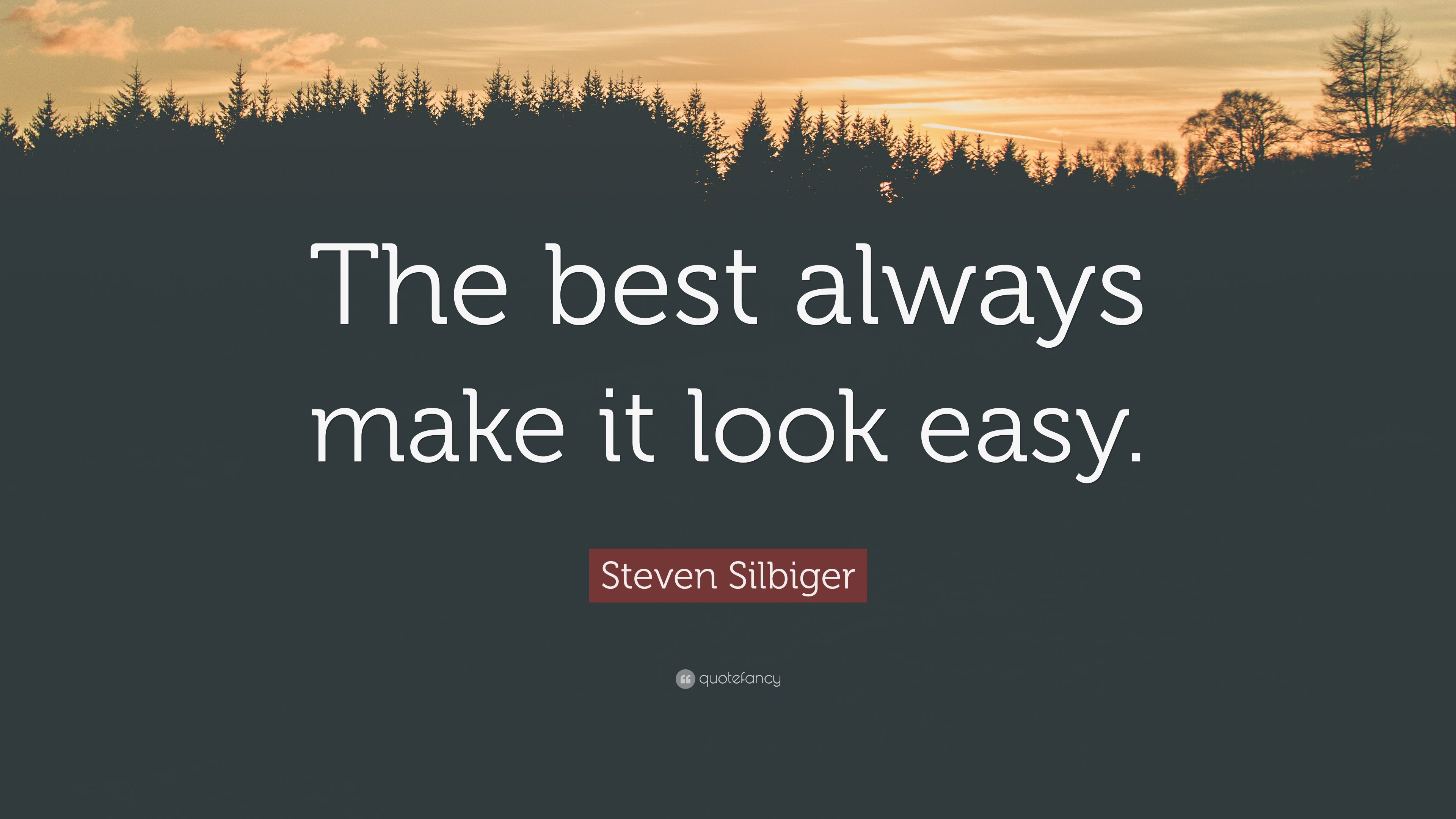 Steven Silbiger Quote: “The best always make it look easy.”