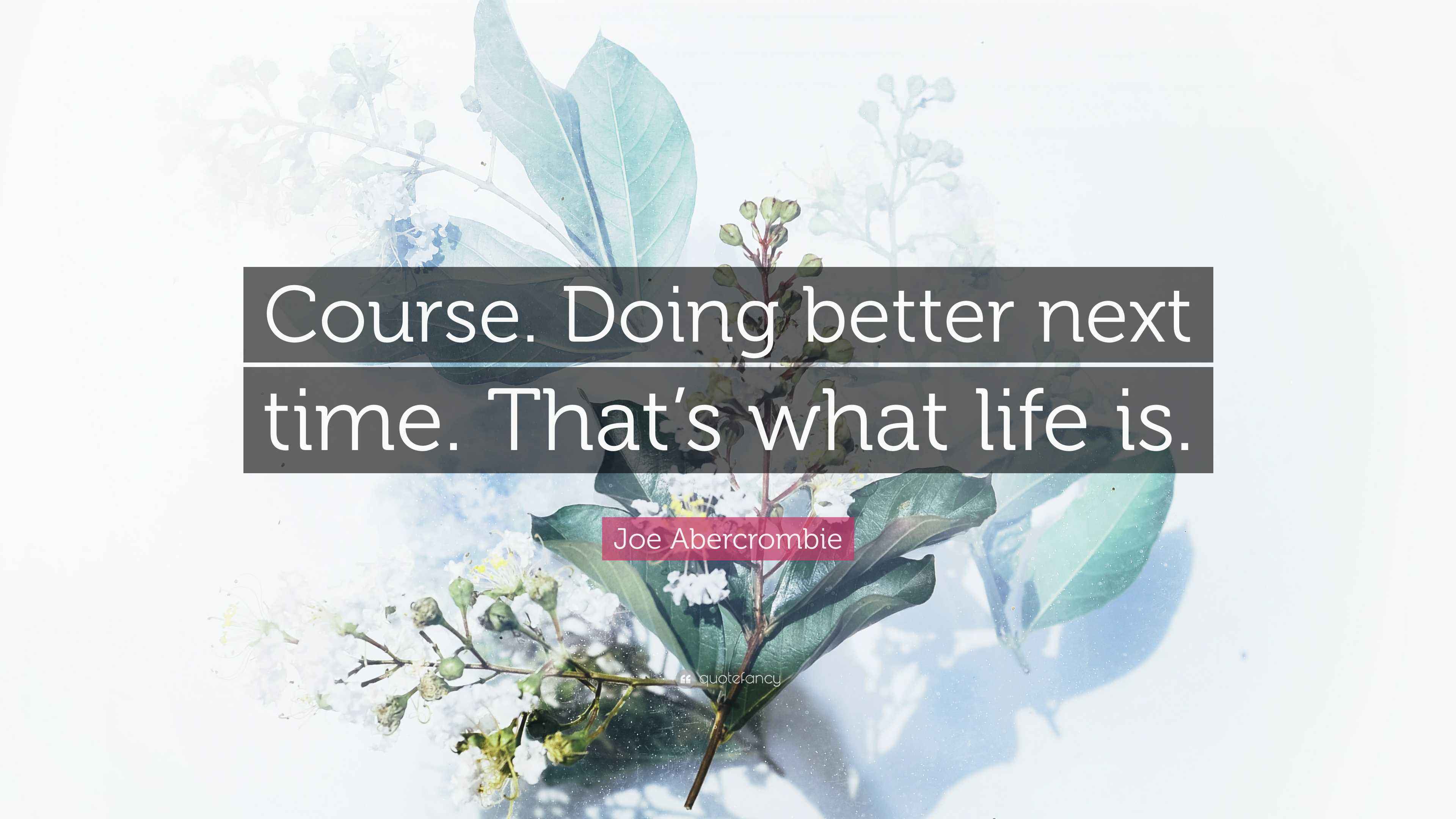 Joe Abercrombie Quote: “Course. Doing better next time. That’s what ...