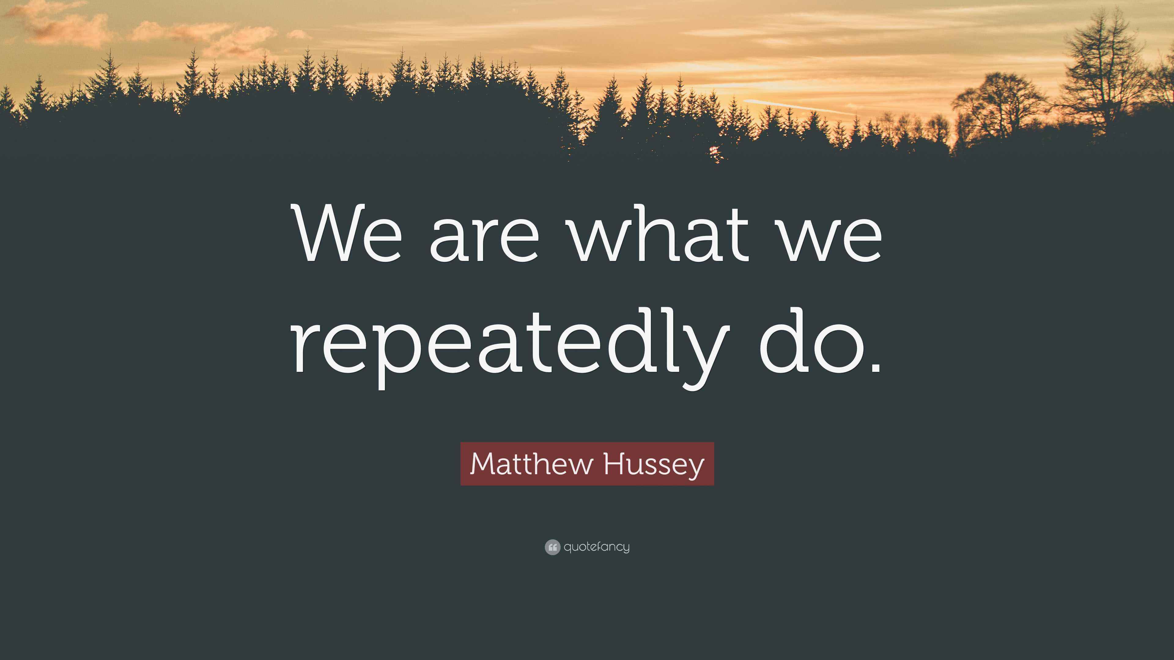 Matthew Hussey Quote: “We are what we repeatedly do.”