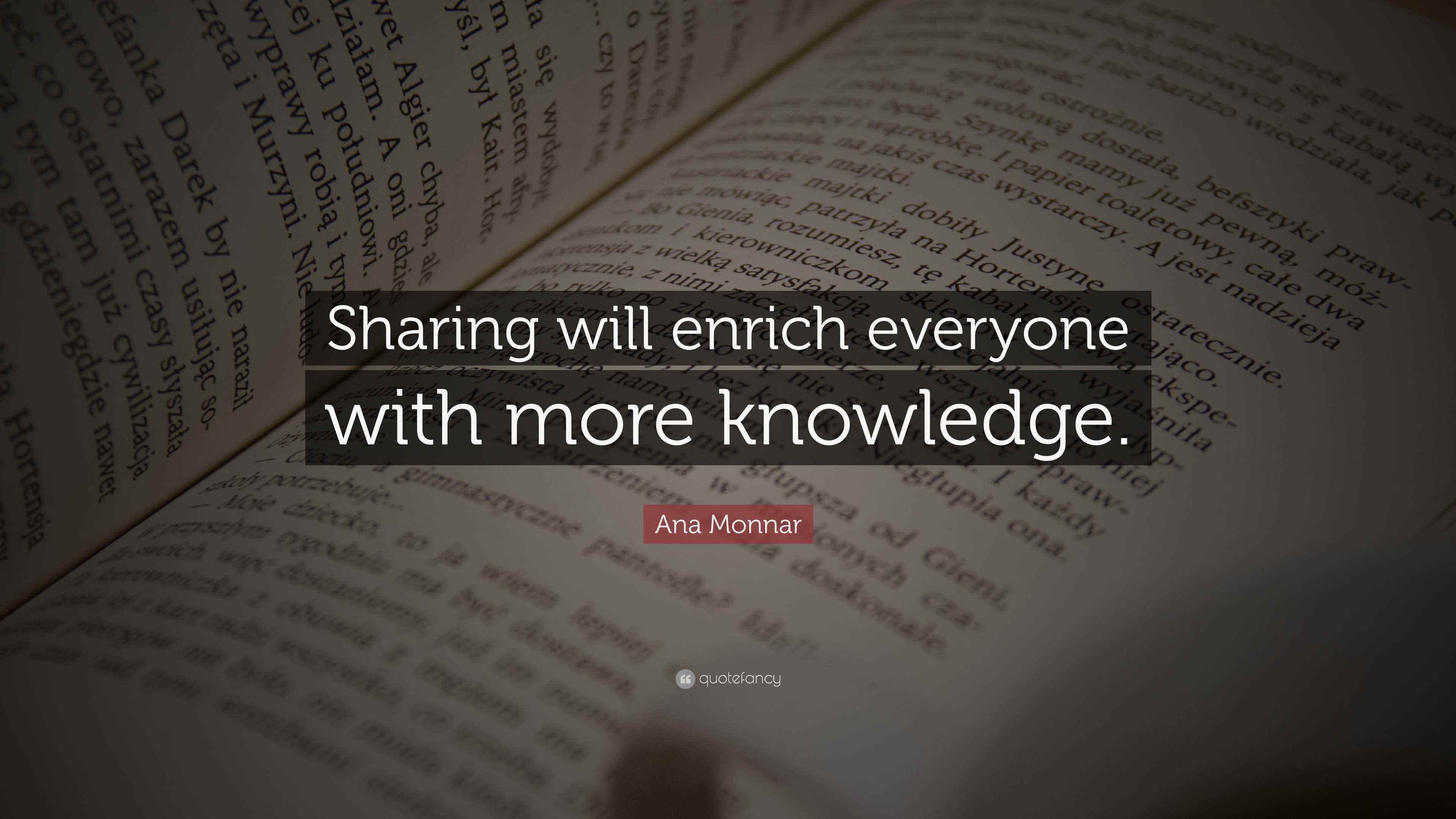 Ana Monnar Quote: “Sharing will enrich everyone with more knowledge.”