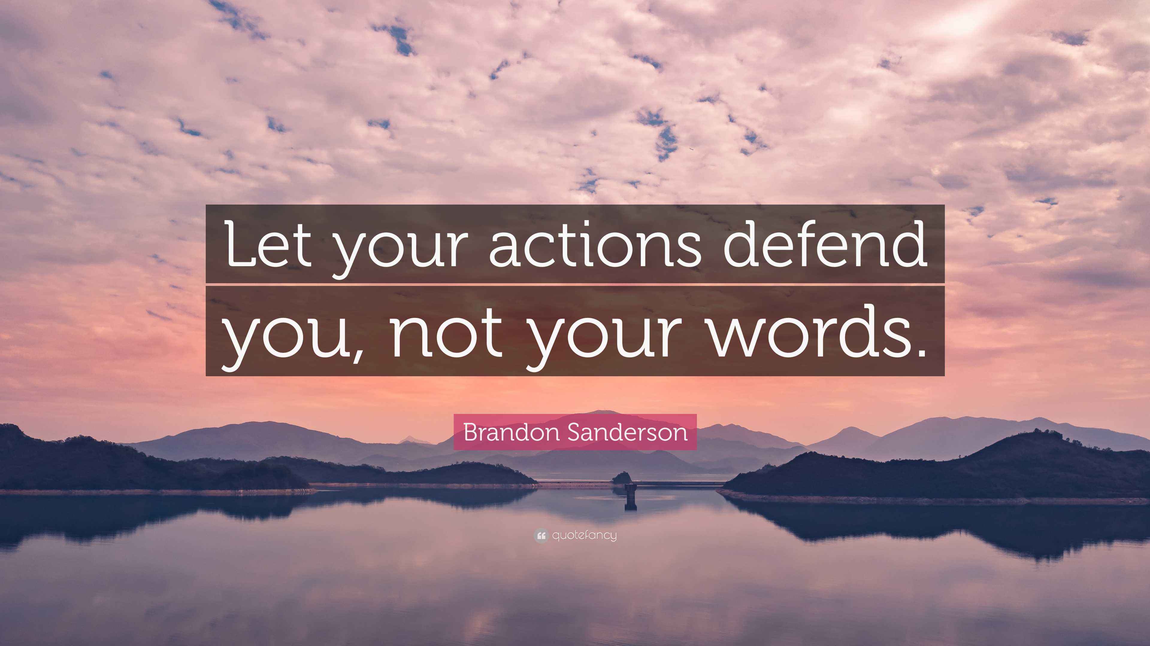 Brandon Sanderson Quote: “Let your actions defend you, not your words.”