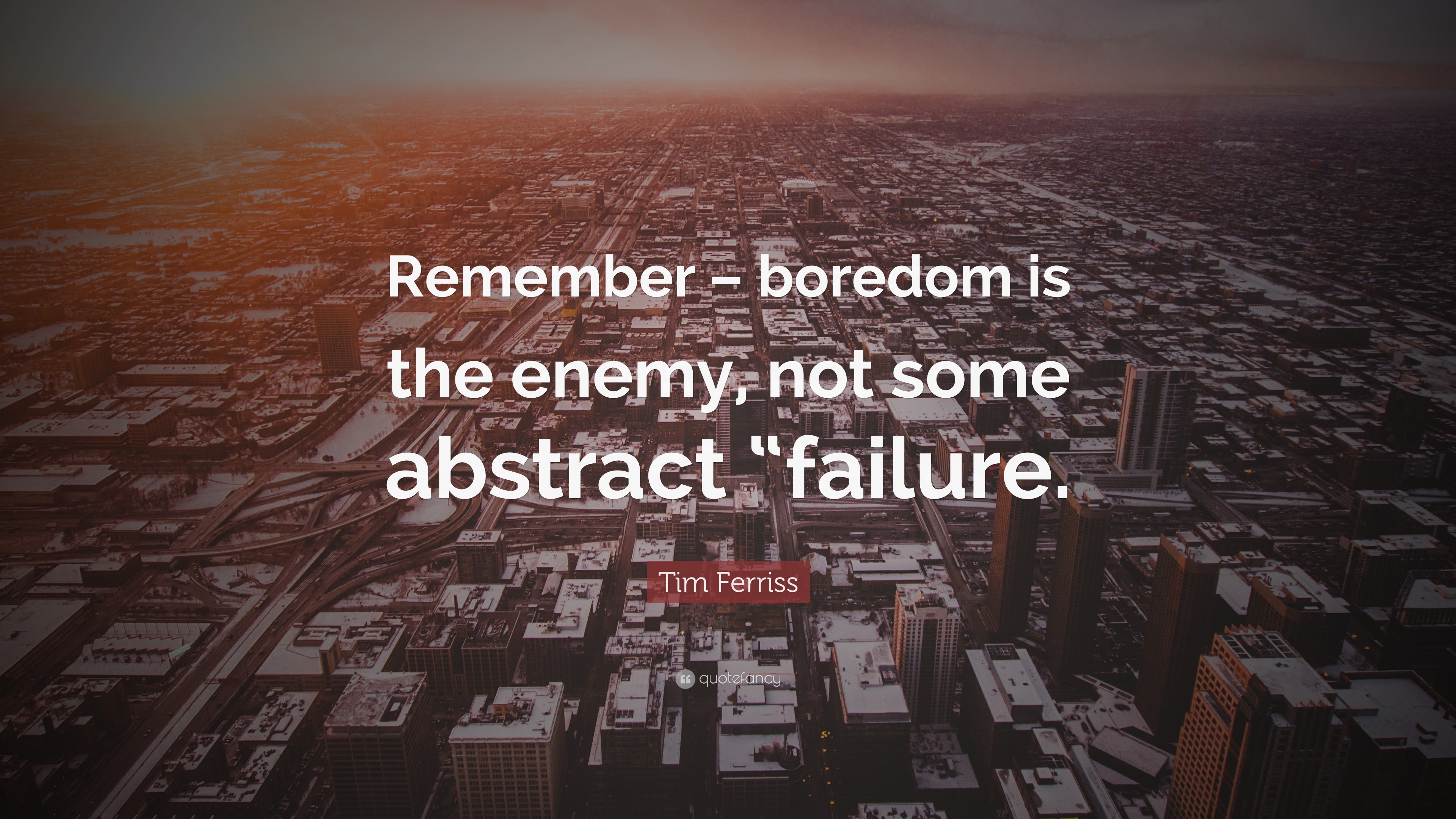 Tim Ferriss Quote: “Remember – boredom is the enemy, not some abstract ...