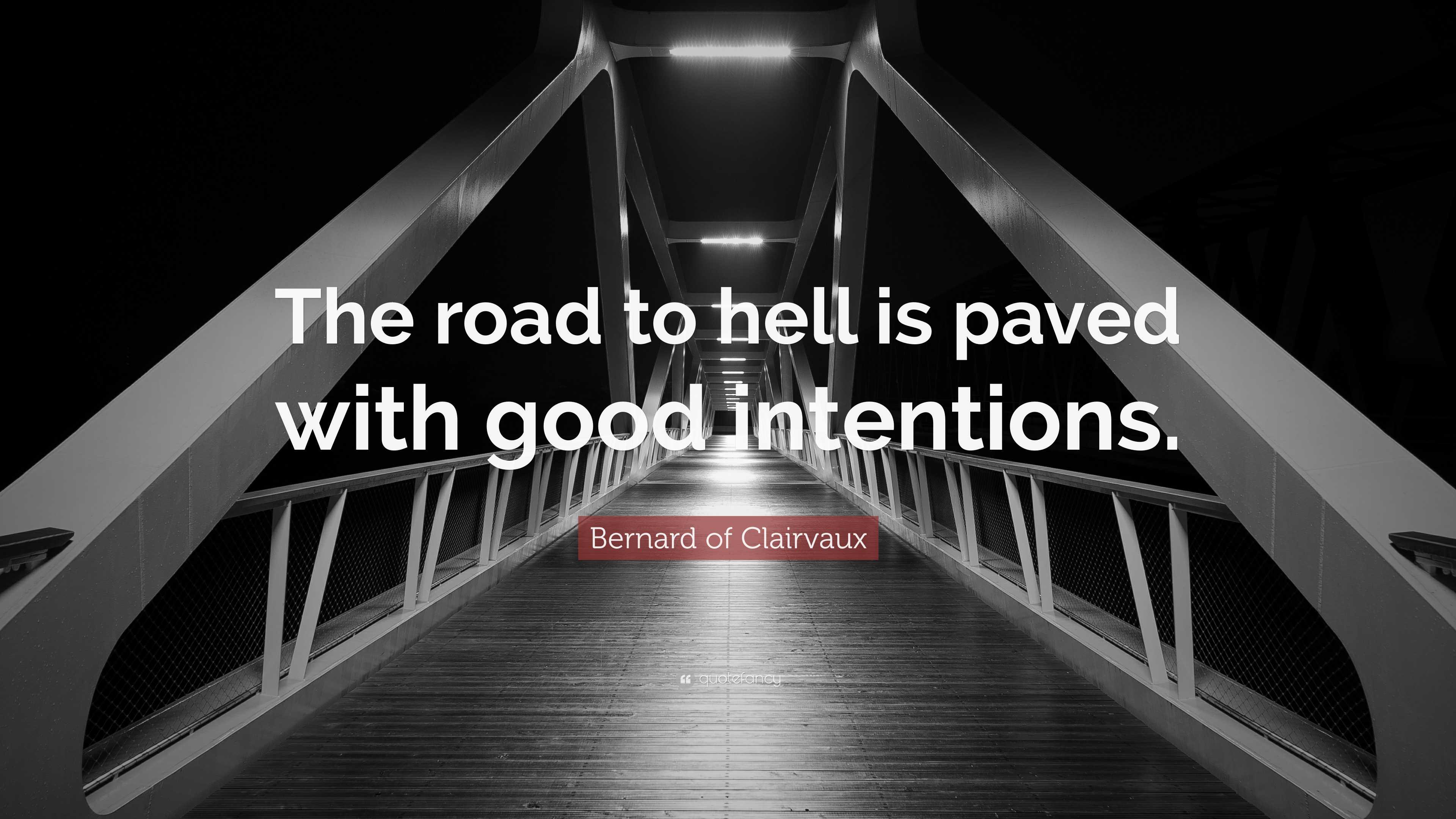 Bernard of Clairvaux Quote: “The road to hell is paved with good ...