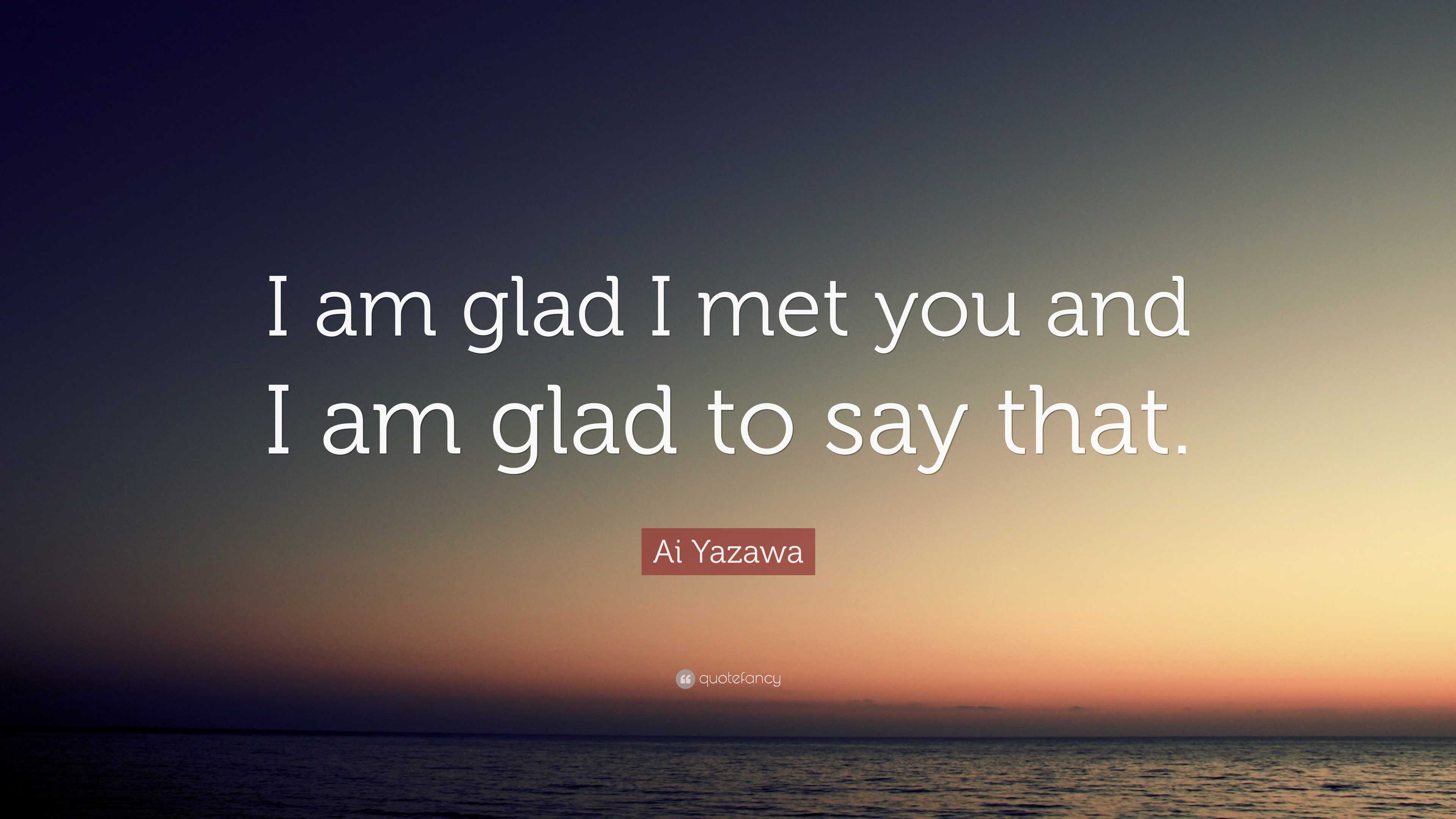 Ai Yazawa Quote: “I am glad I met you and I am glad to say that.”