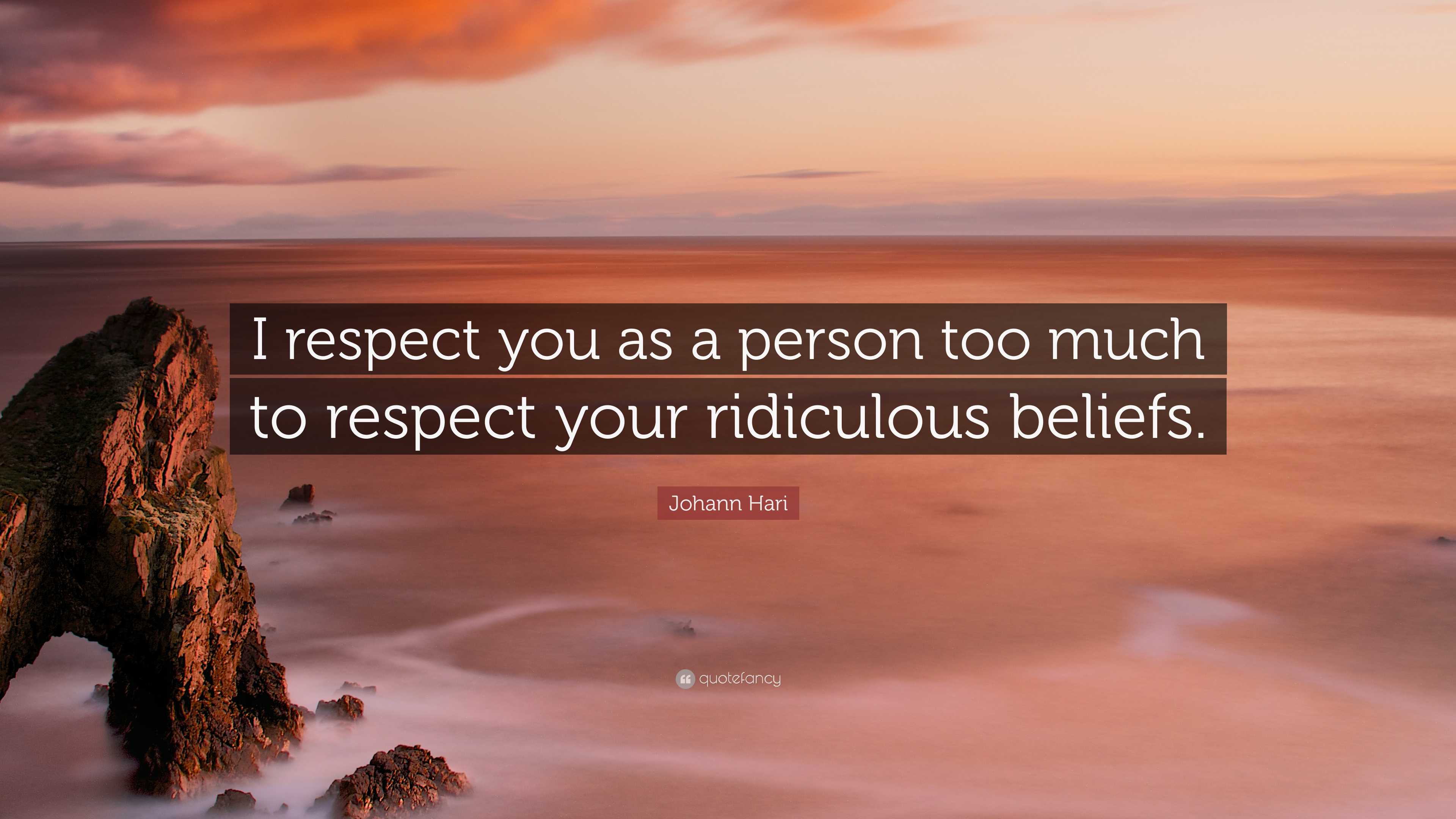 Johann Hari Quote: “I respect you as a person too much to respect your ...