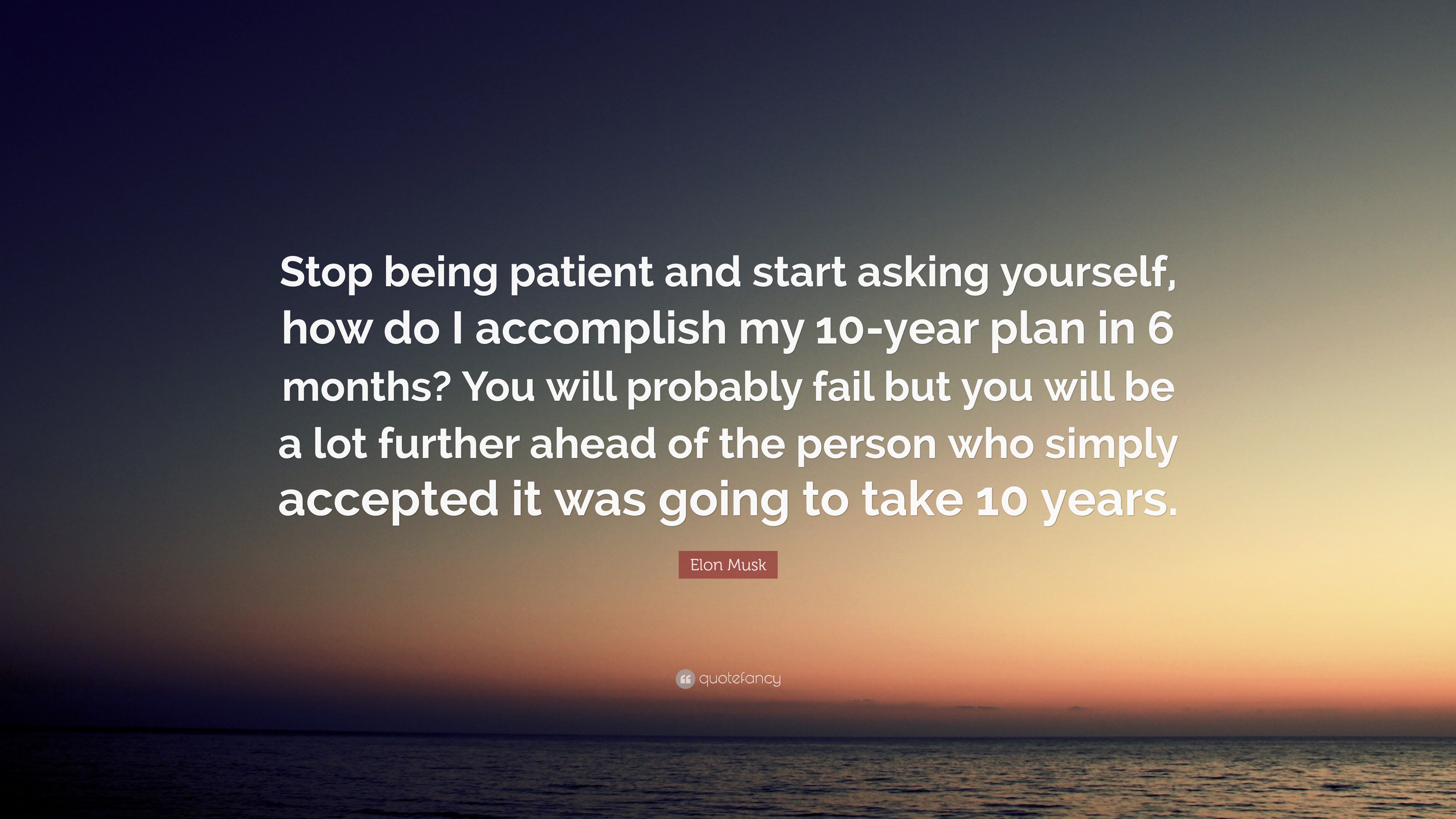 Elon Musk Quote: “Stop being patient and start asking yourself, how do ...