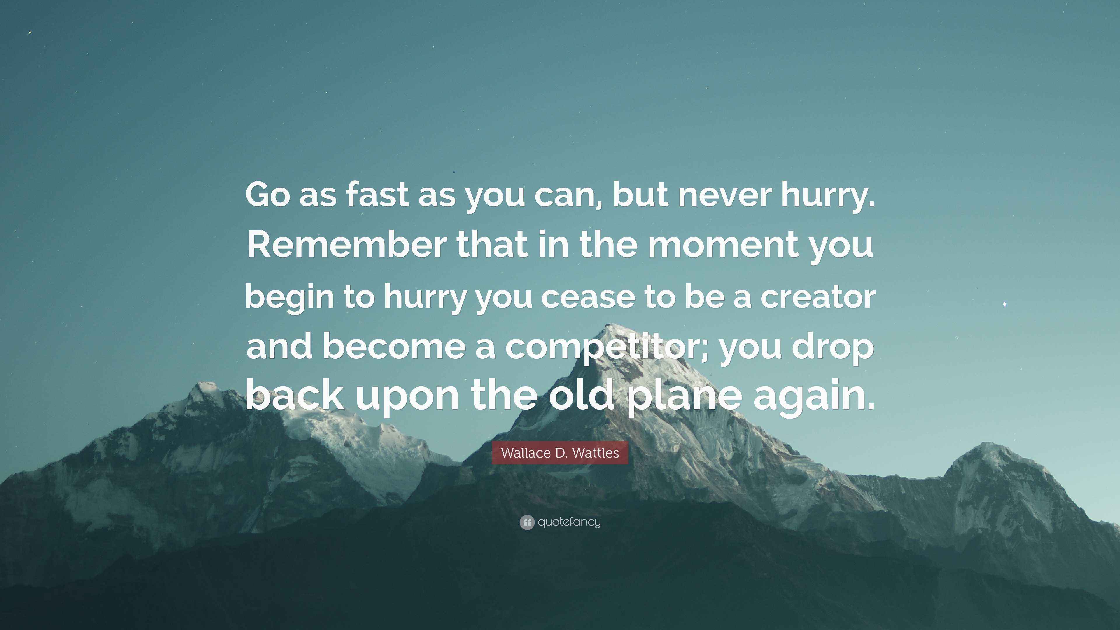 Wallace D. Wattles Quote: “Go as fast as you can, but never hurry ...