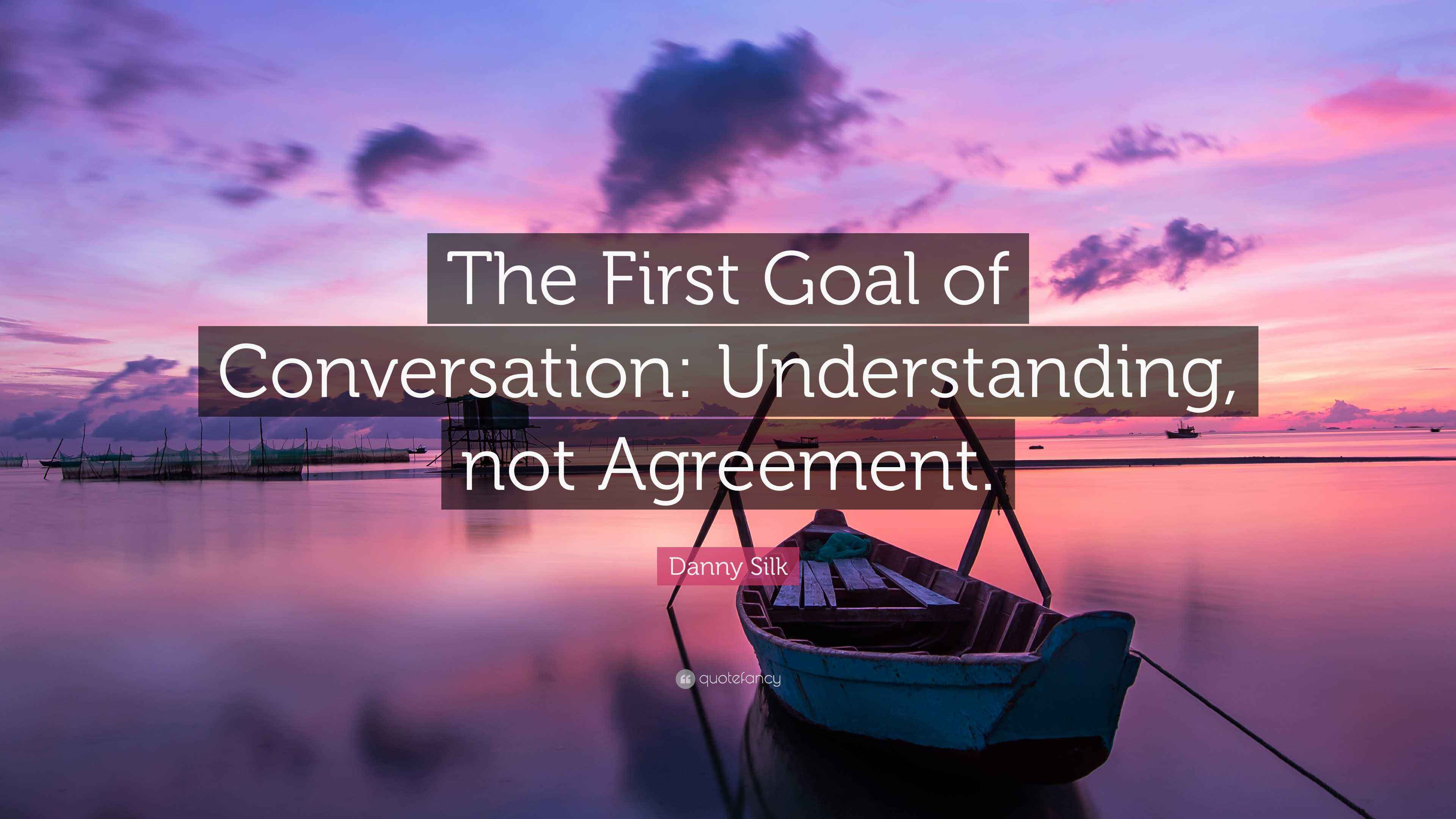 Danny Silk Quote: “The First Goal of Conversation: Understanding, not ...