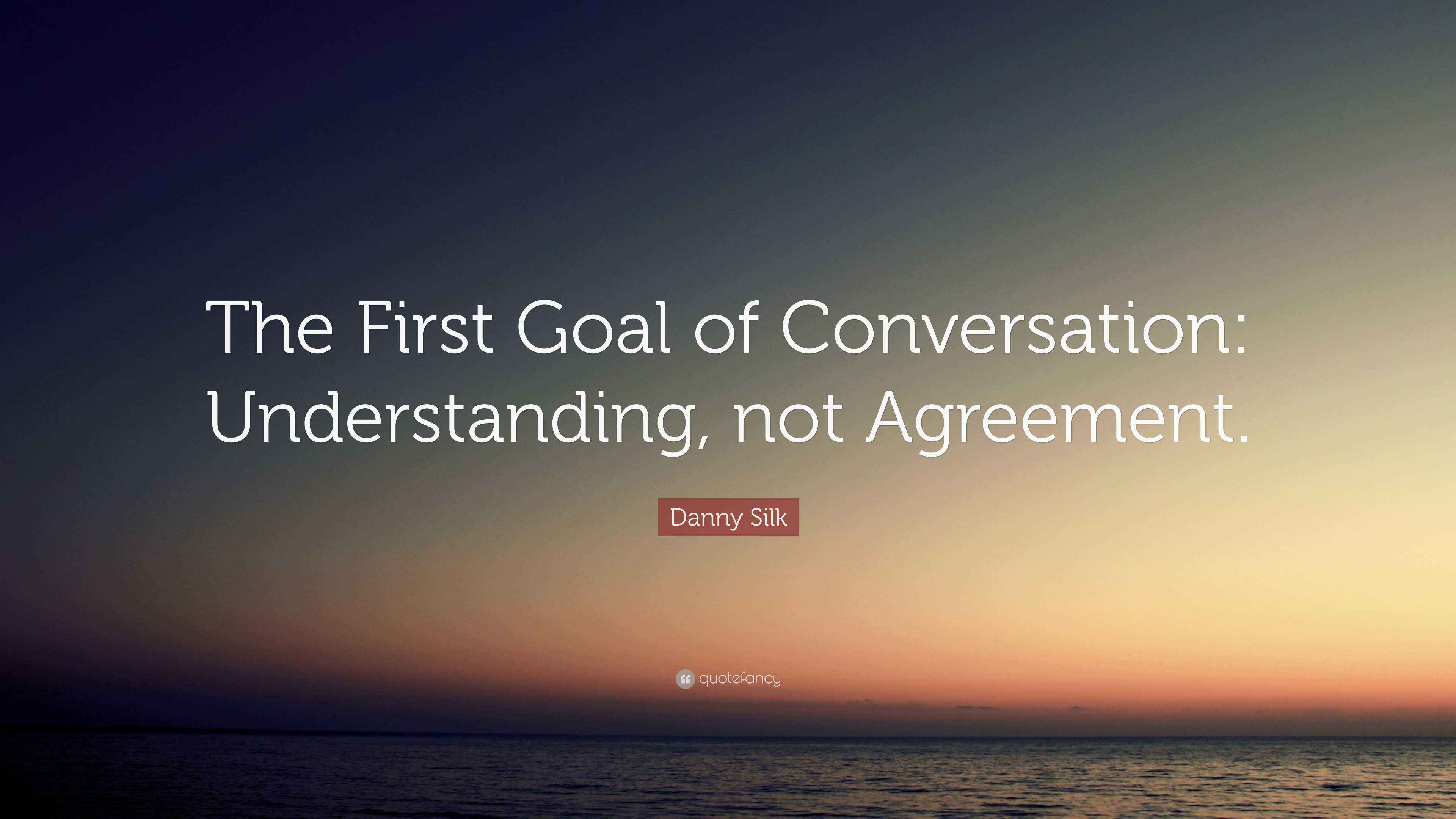 Danny Silk Quote: “The First Goal of Conversation: Understanding, not ...