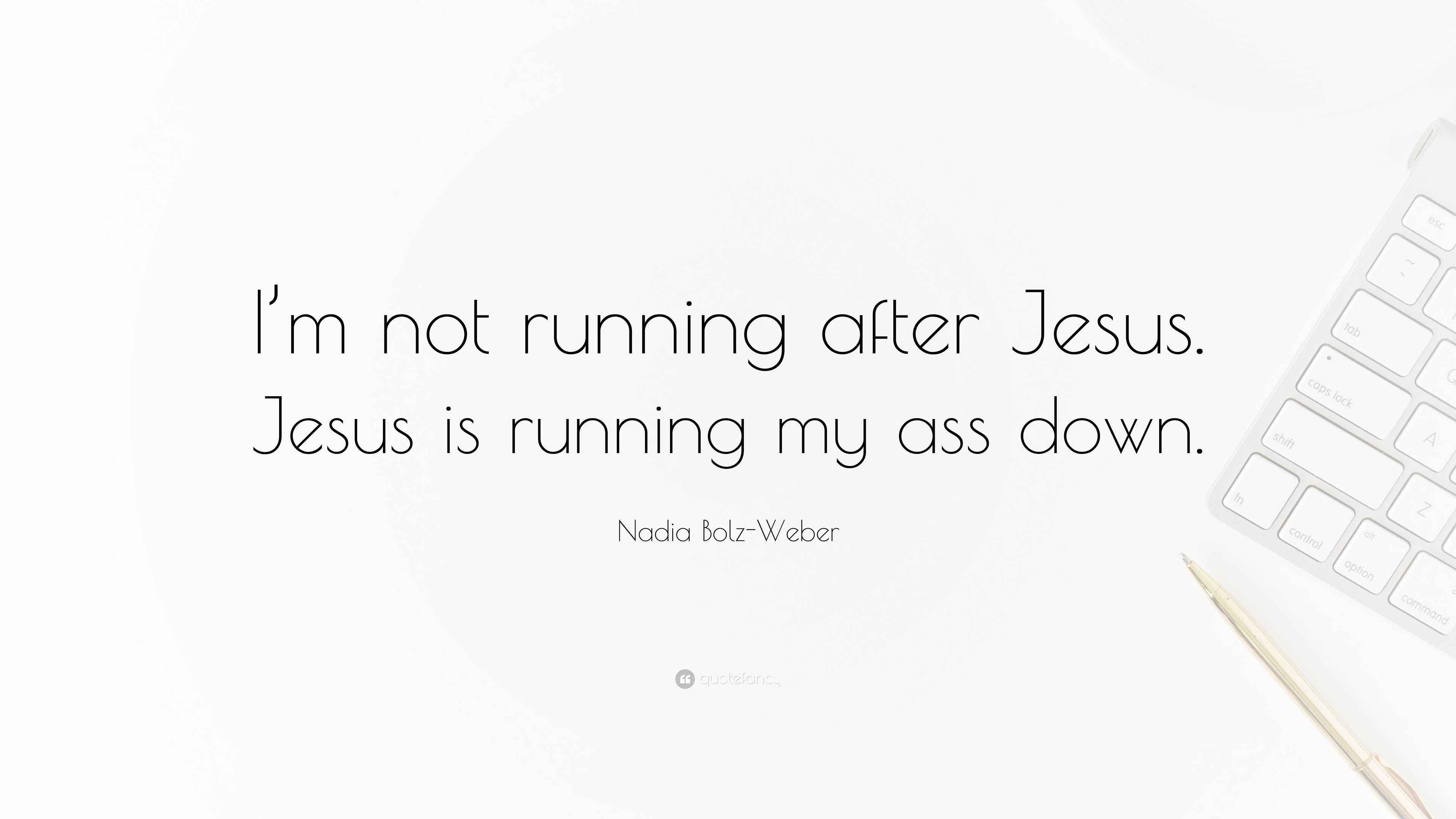 Nadia Bolz-Weber Quote: “I’m not running after Jesus. Jesus is running ...