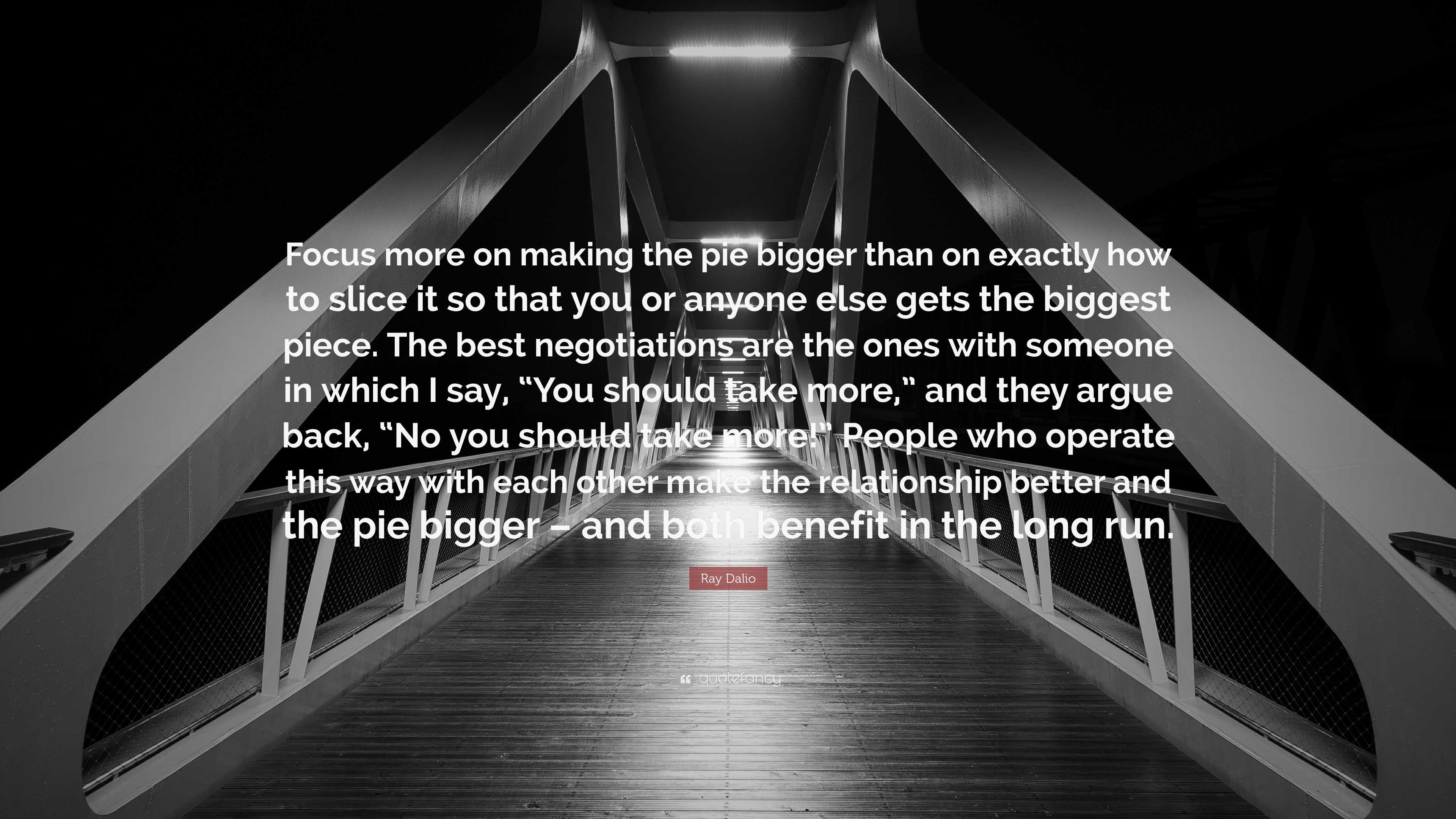 Ray Dalio Quote: “Focus more on making the pie bigger than on exactly ...