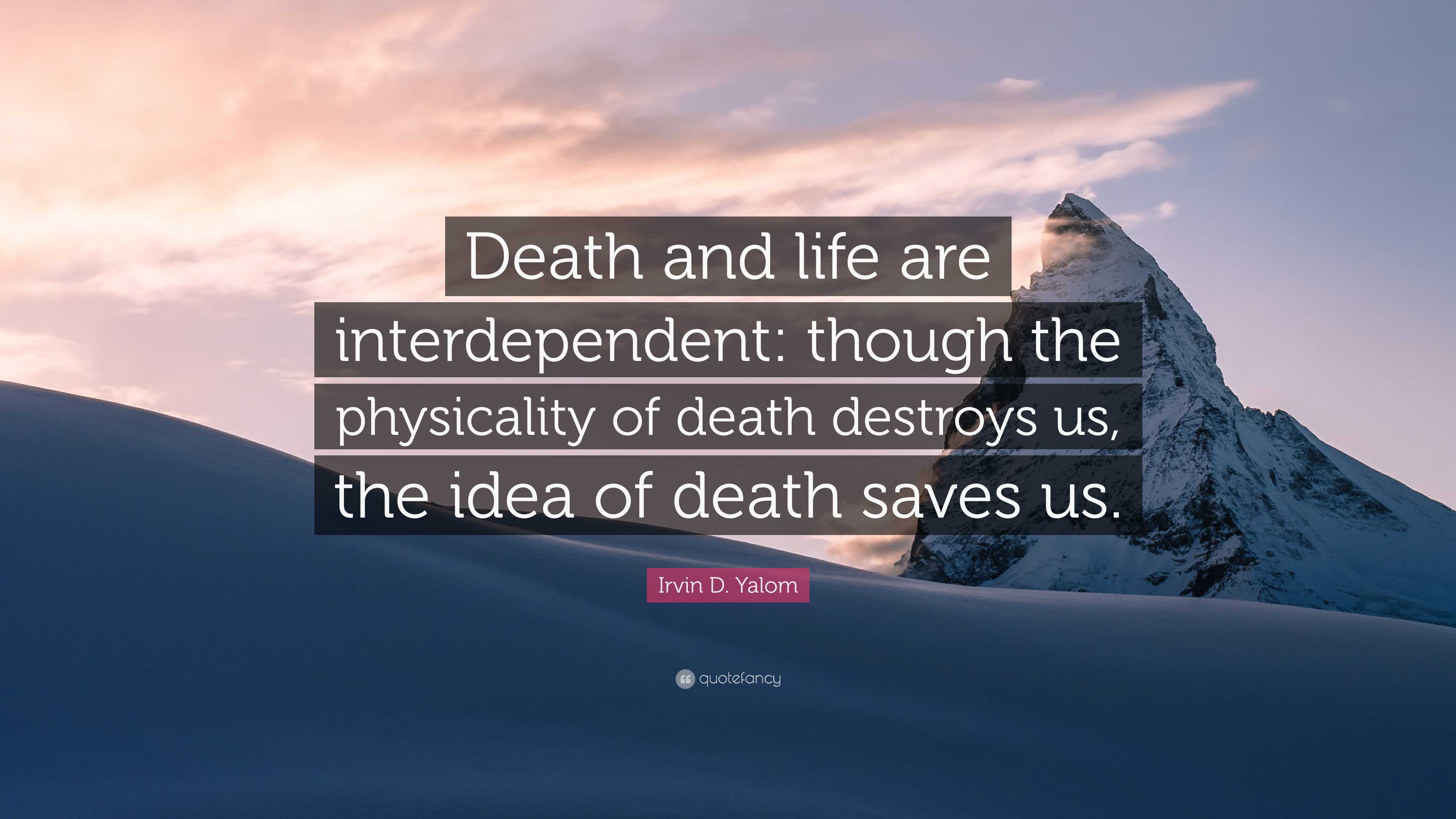 Irvin D. Yalom Quote: “Death and life are interdependent: though the ...