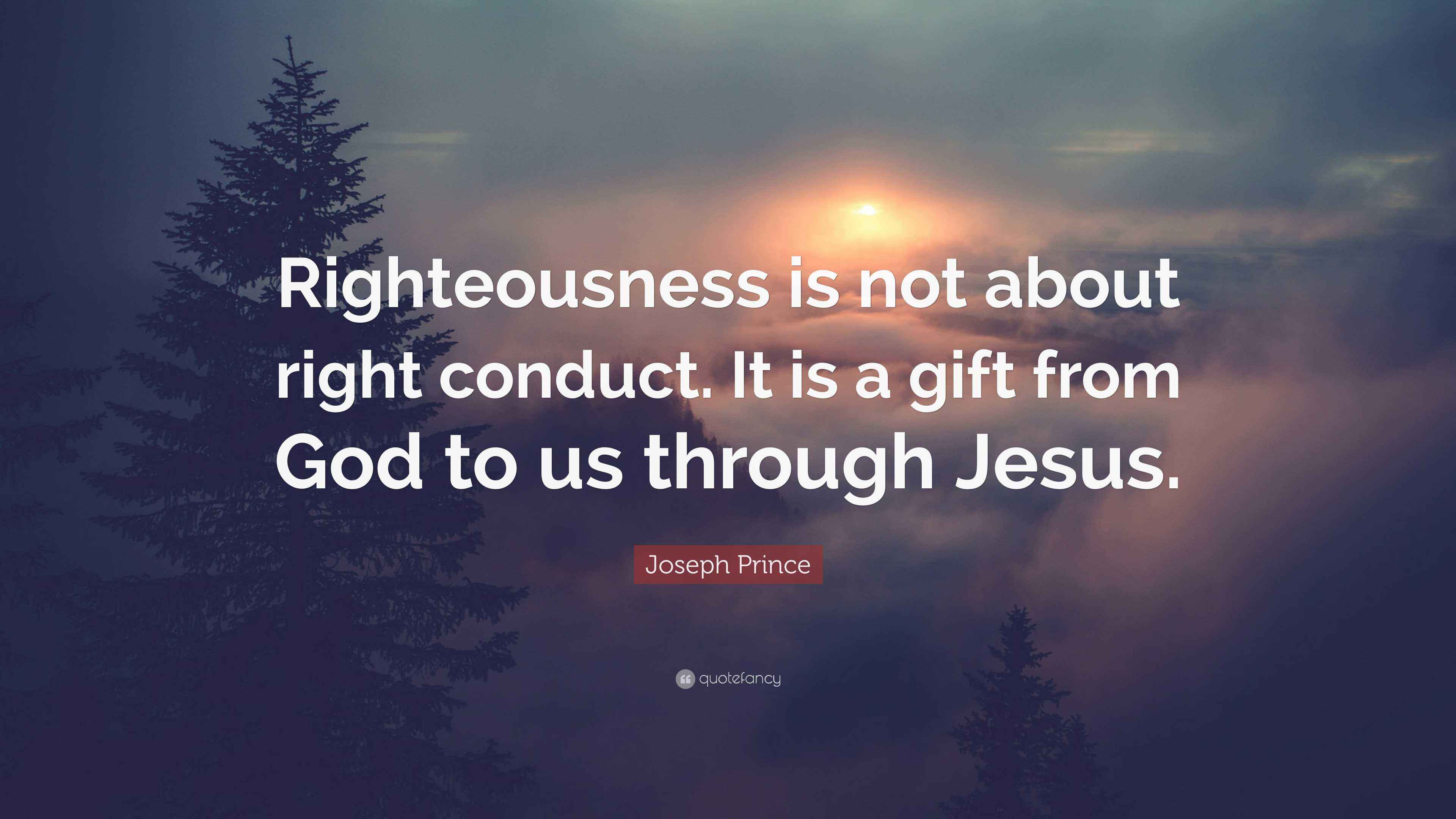 Joseph Prince Quote: “Righteousness is not about right conduct. It is a ...