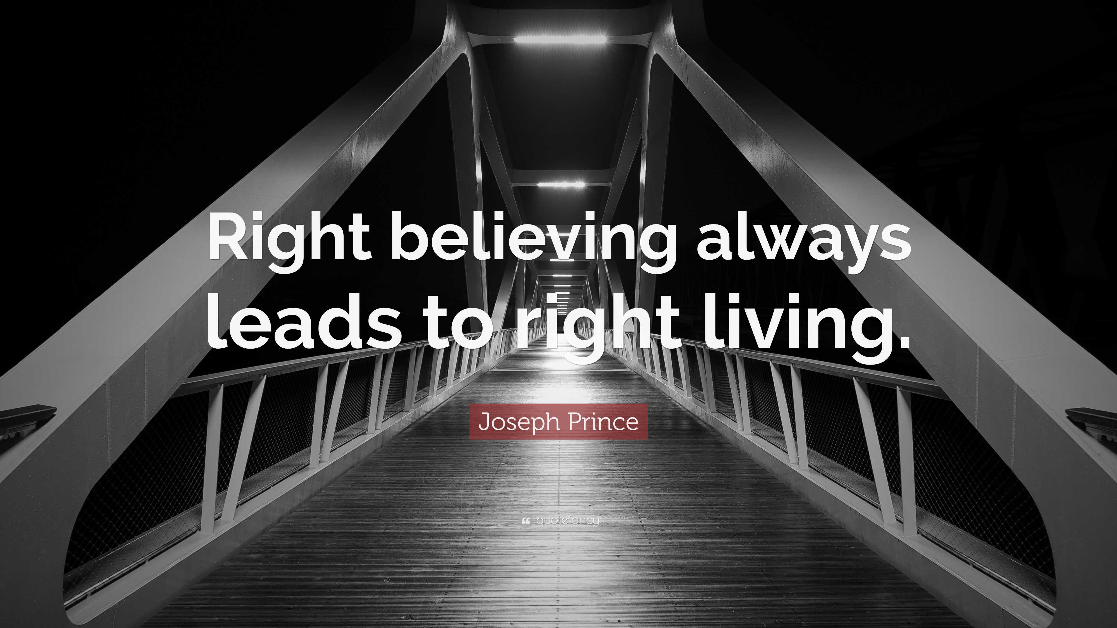Joseph Prince Quote: “Right believing always leads to right living.”