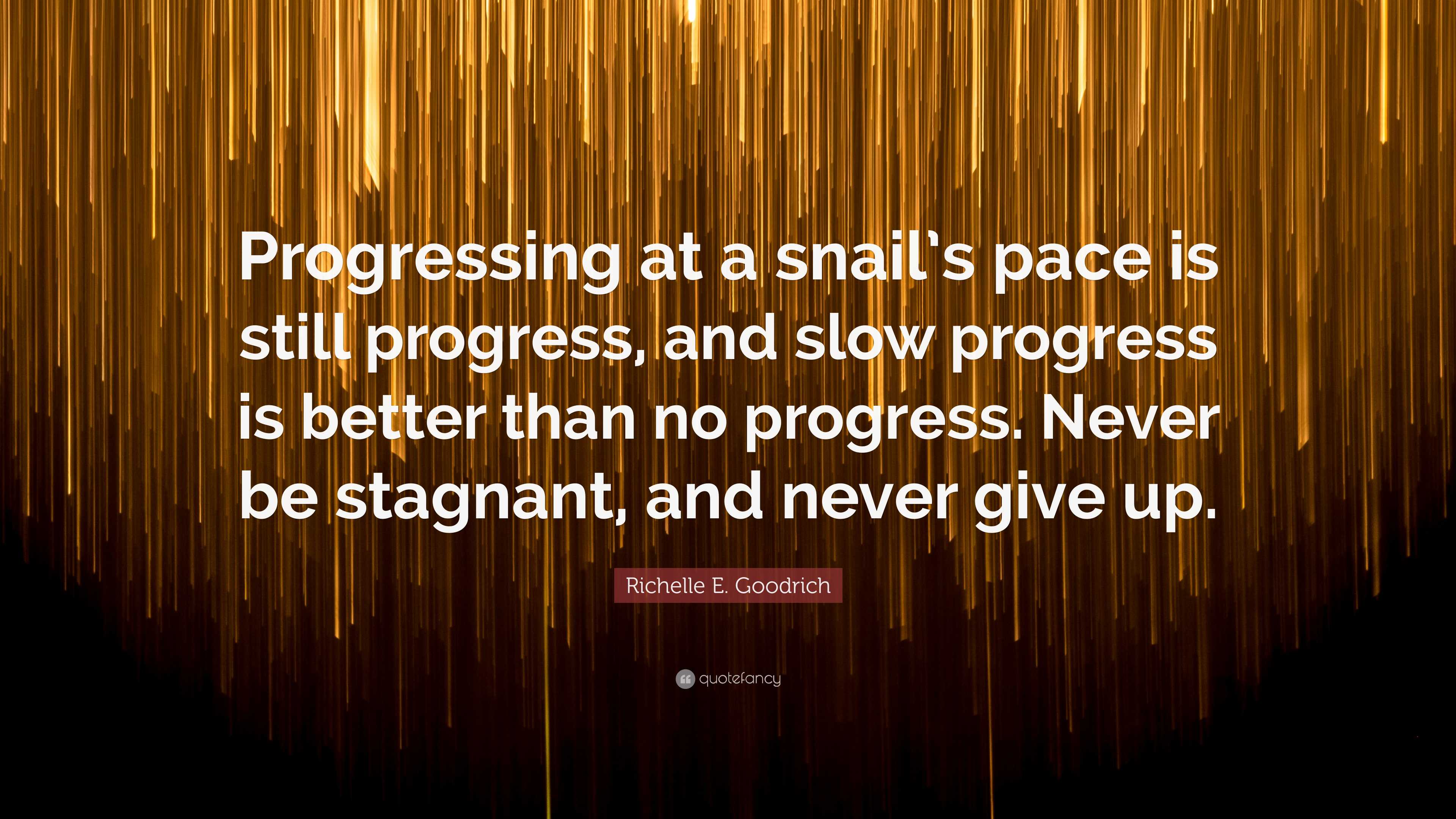 Richelle E. Goodrich Quote: “Progressing at a snail’s pace is still ...
