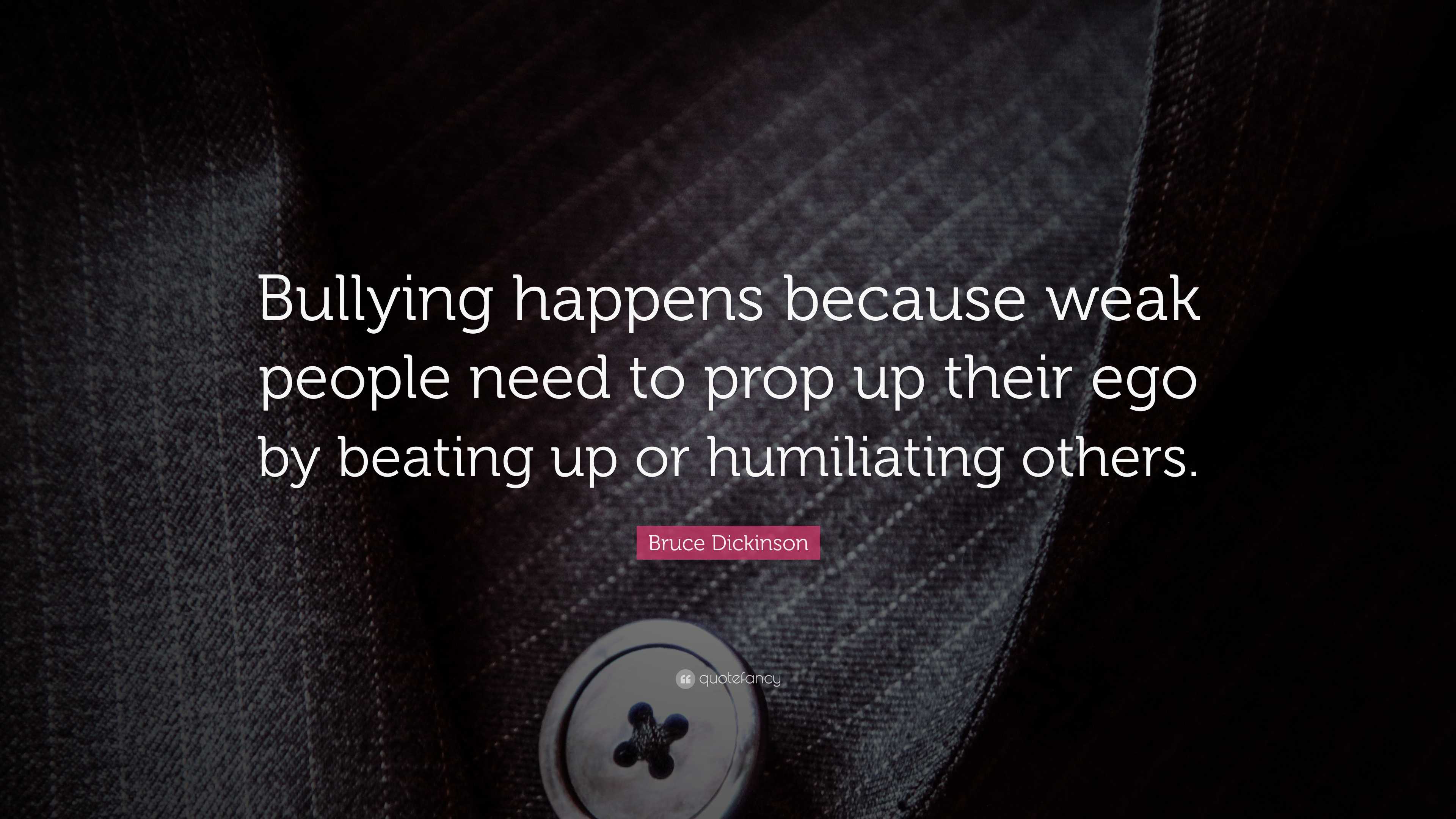 Bruce Dickinson Quote: “Bullying happens because weak people need to ...