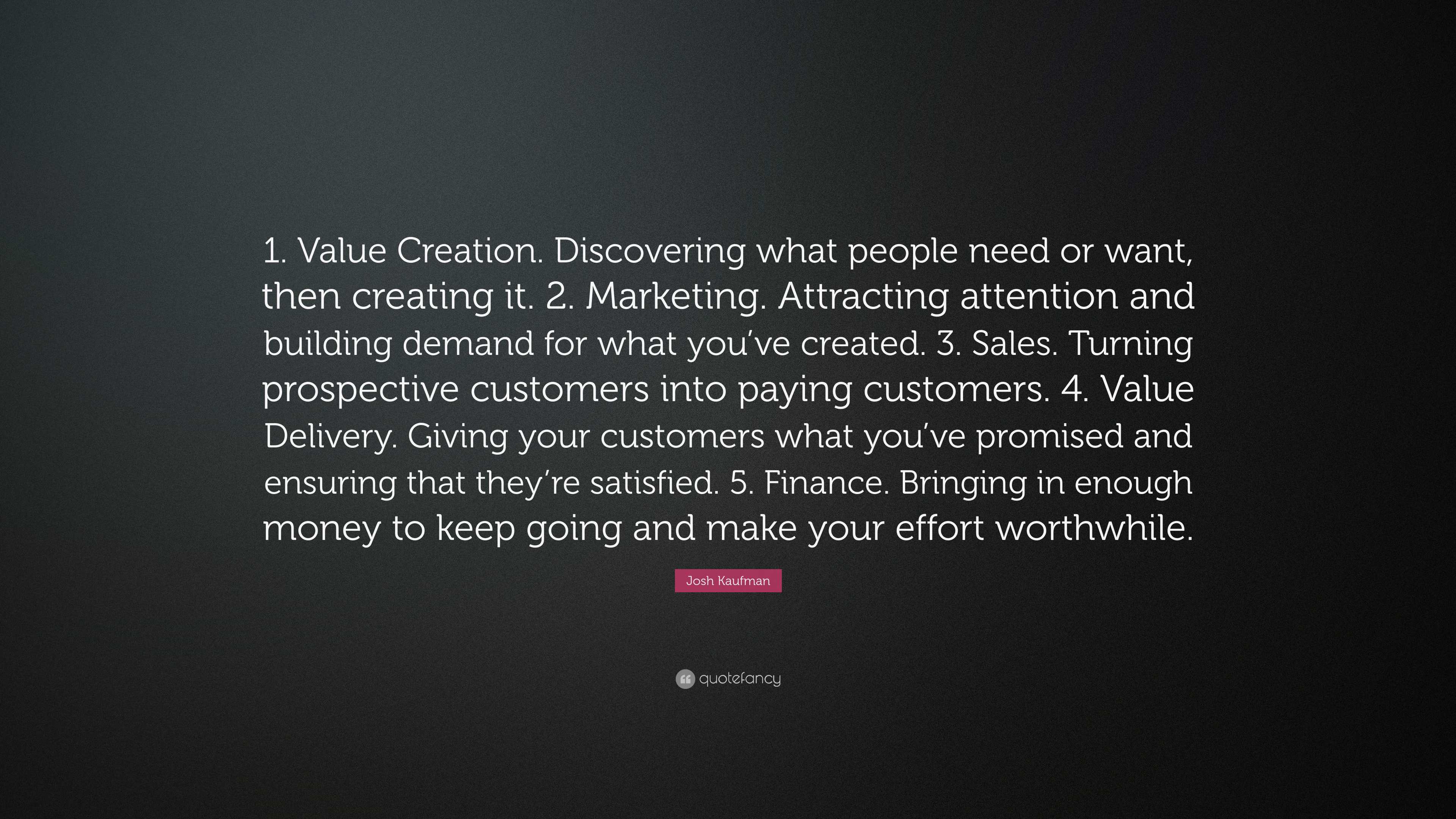 Josh Kaufman Quote: “1. Value Creation. Discovering what people need or ...