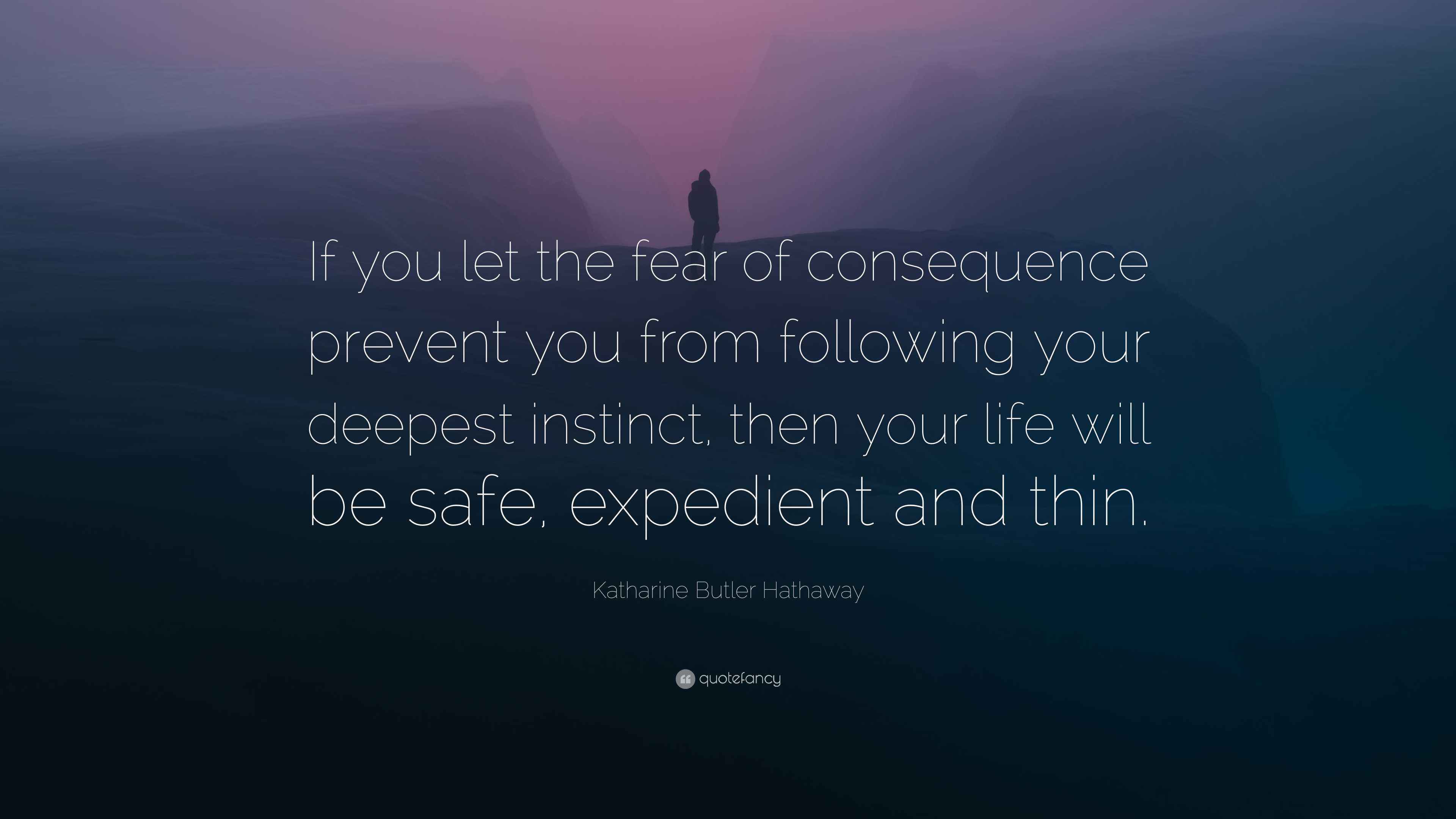 Katharine Butler Hathaway Quote: “If you let the fear of consequence ...