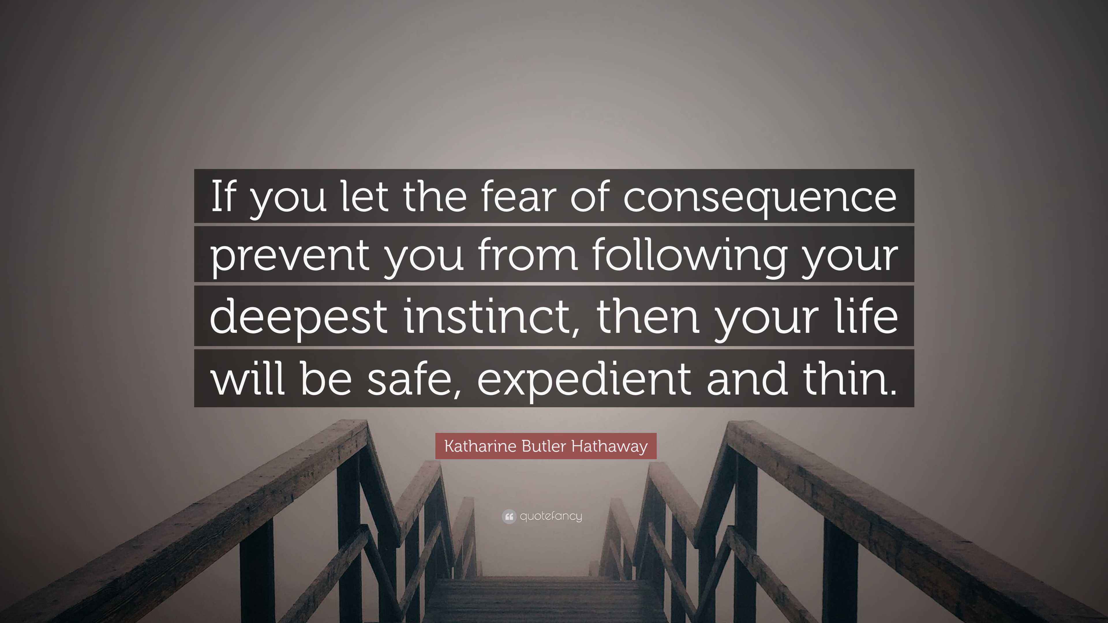 Katharine Butler Hathaway Quote: “If you let the fear of consequence ...