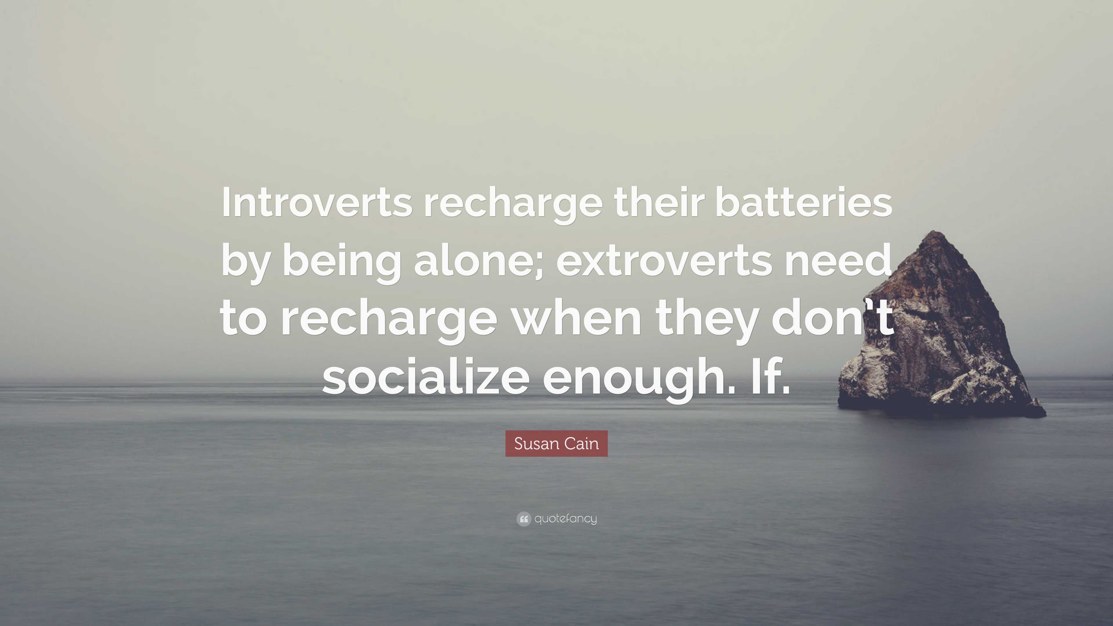 Susan Cain Quote: “Introverts recharge their batteries by being alone ...
